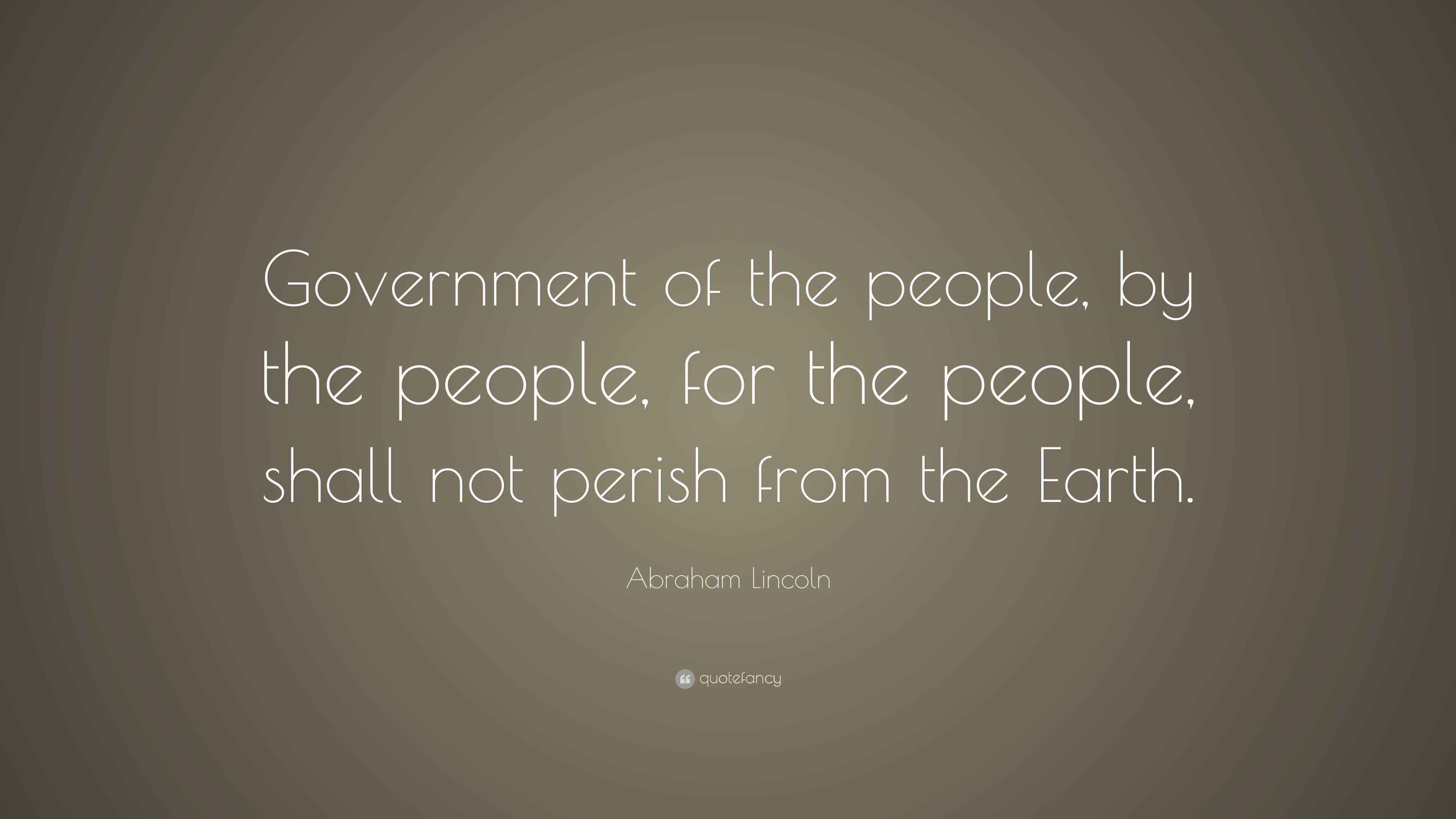 Abraham Lincoln Quote: “Government of the people, by the people, for ...