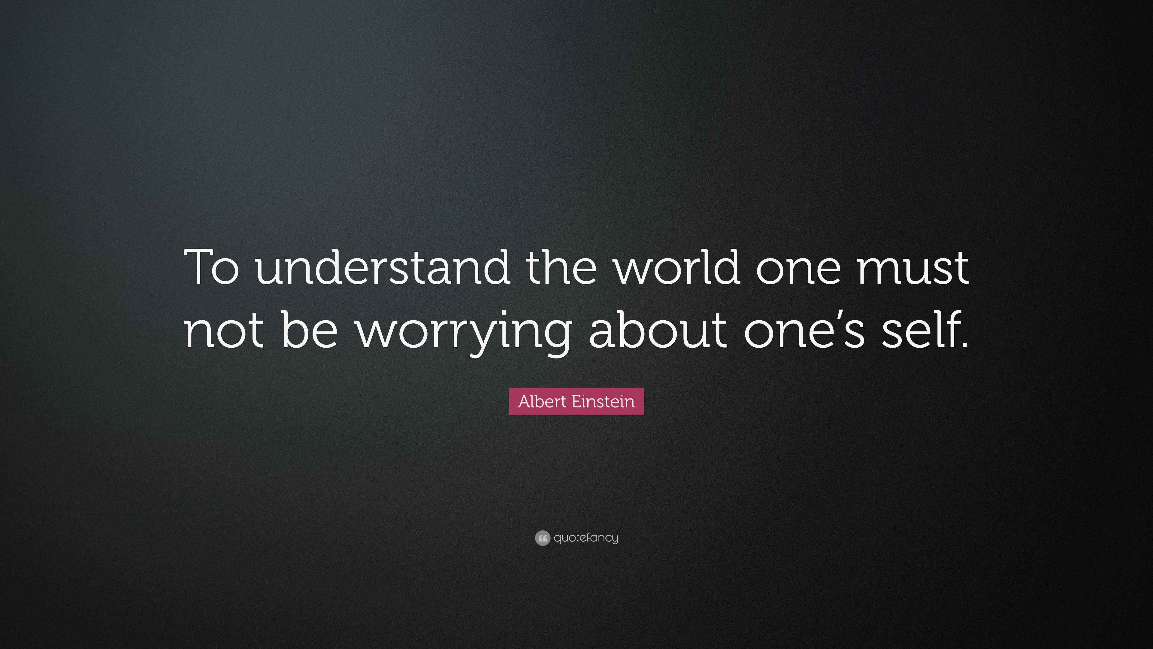 Albert Einstein Quote: “To understand the world one must not be ...