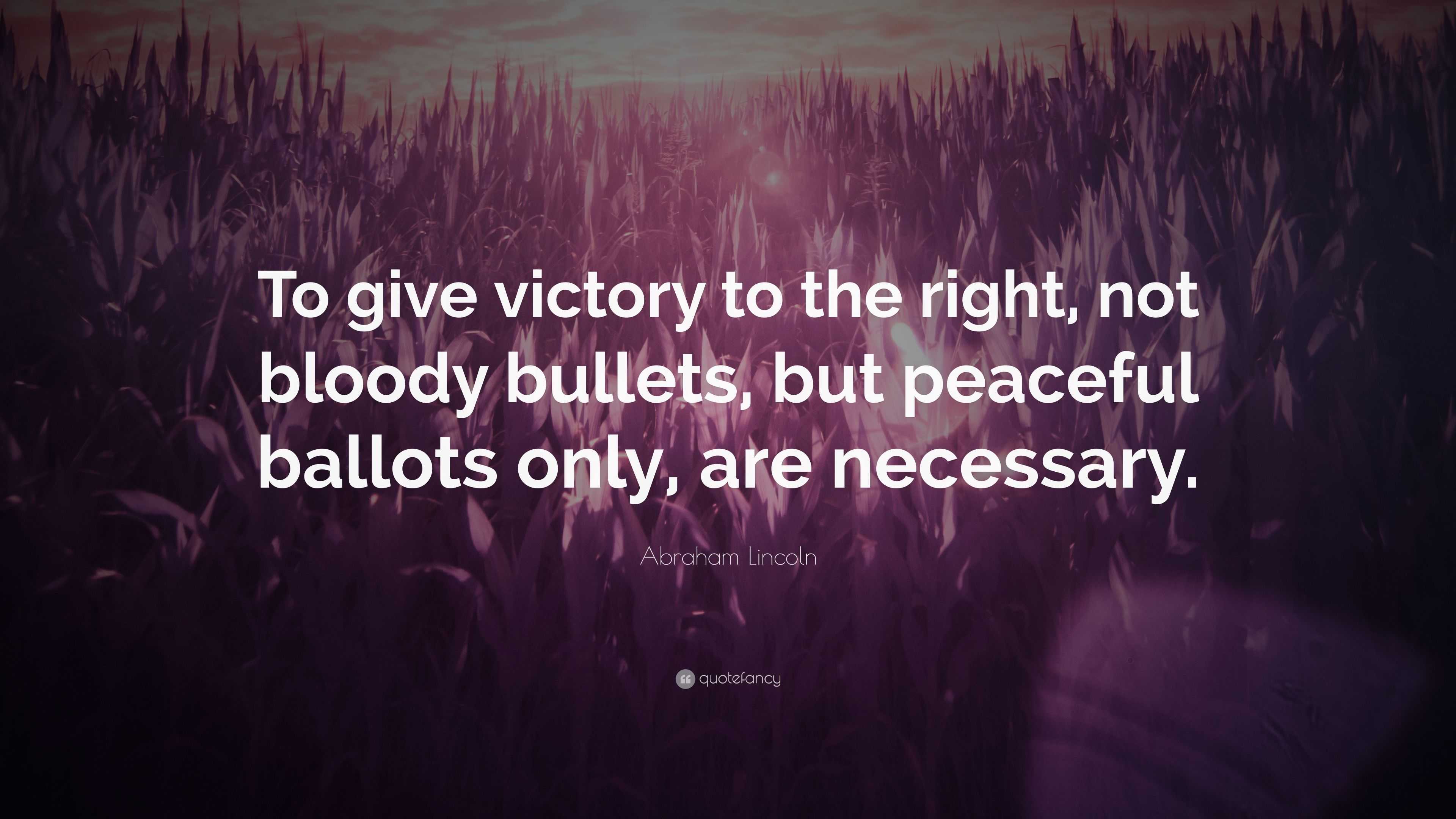 Abraham Lincoln Quote: “To give victory to the right, not bloody ...