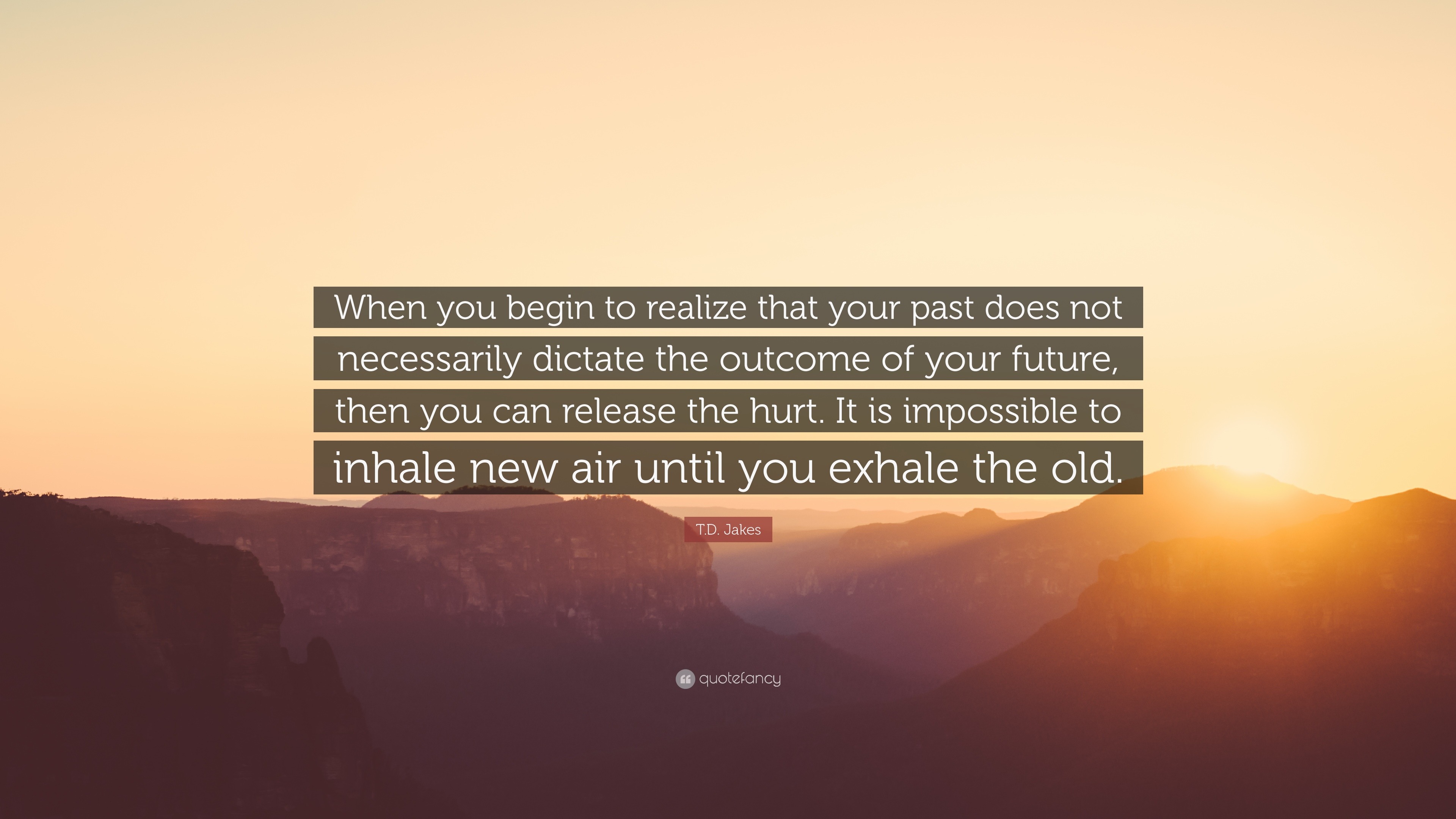 T.D. Jakes Quote: “When you begin to realize that your past does not ...