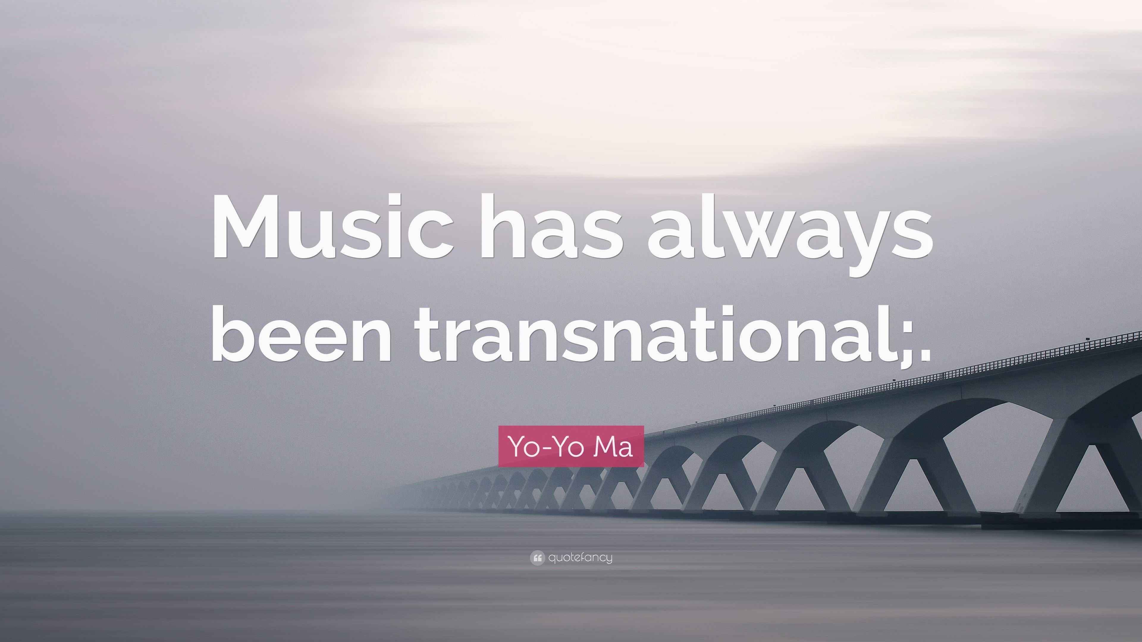 Yo-Yo Ma Quote: “Music has always been transnational;.”