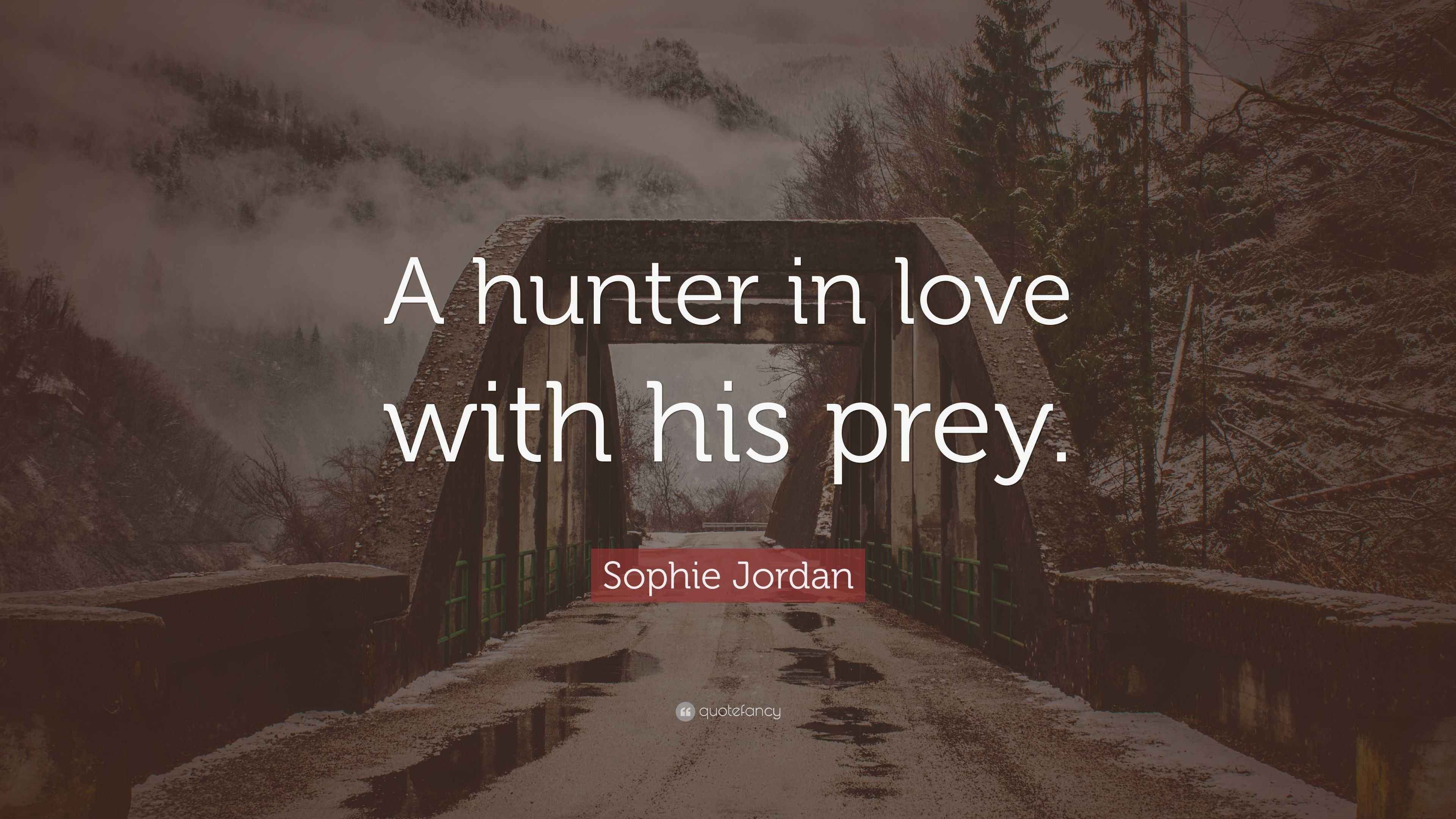Sophie Jordan Quote: “A hunter in love with his prey.”