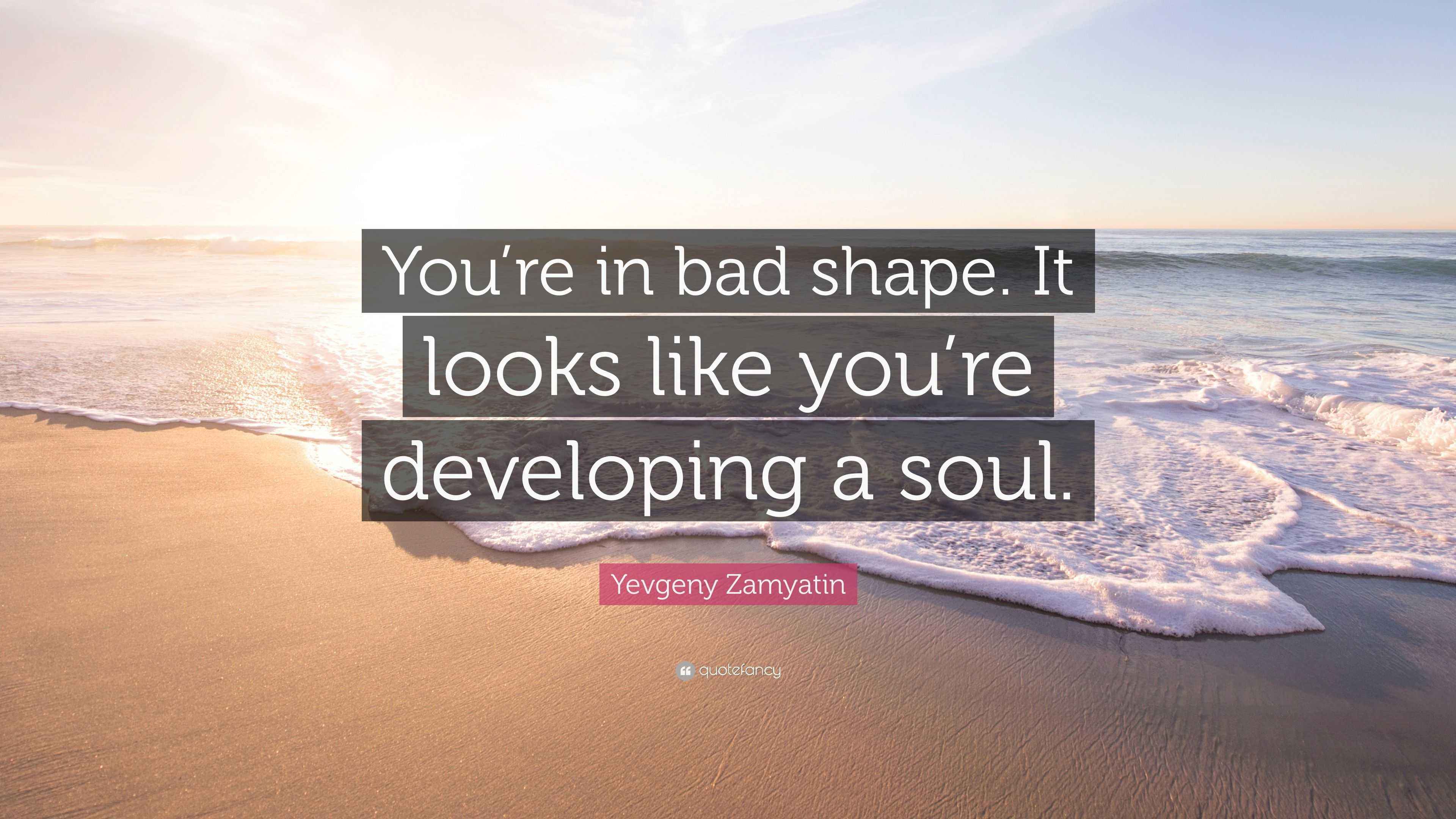 Yevgeny Zamyatin Quote: “You’re in bad shape. It looks like you’re ...
