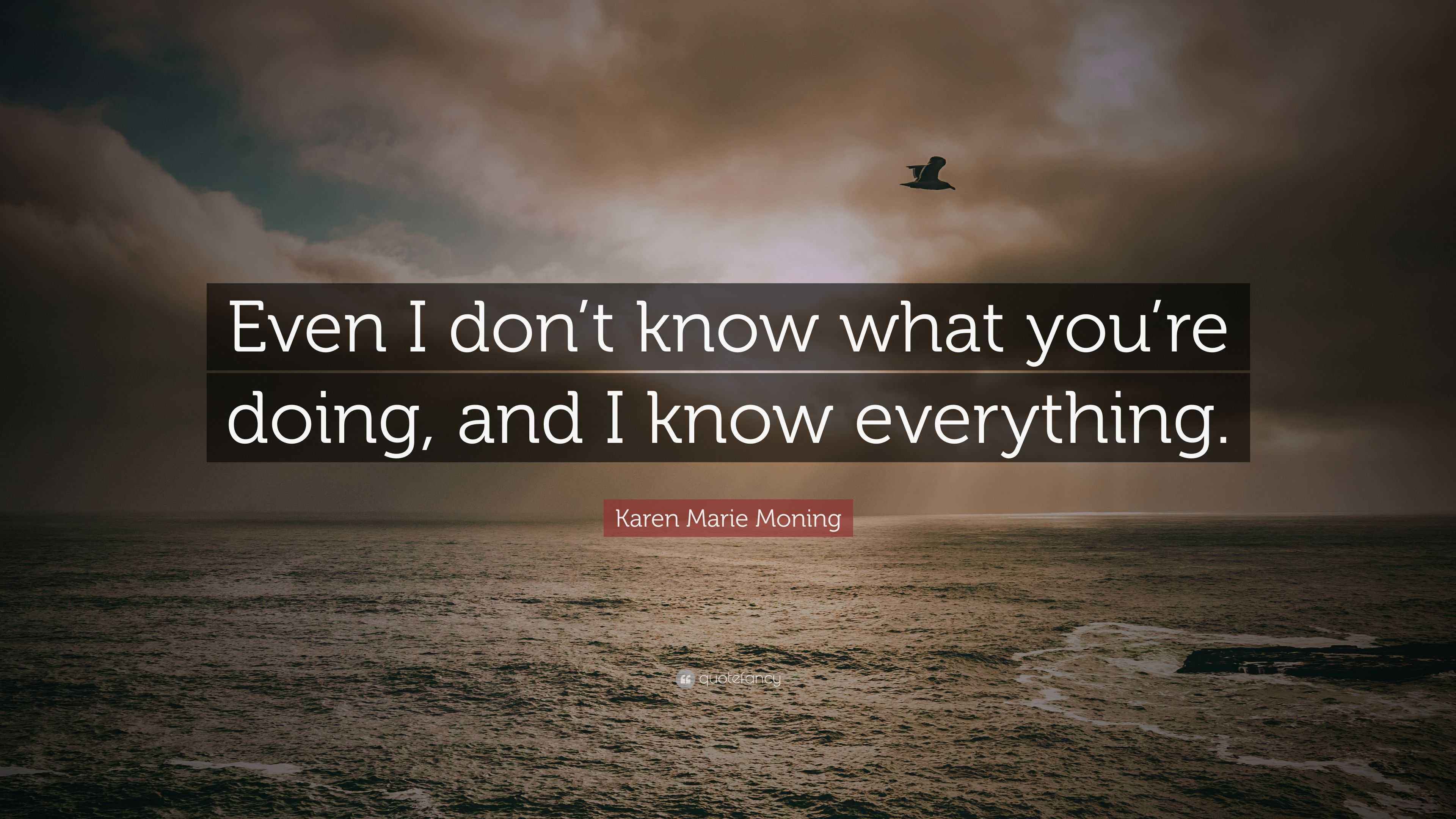 Karen Marie Moning Quote: “Even I don’t know what you’re doing, and I ...