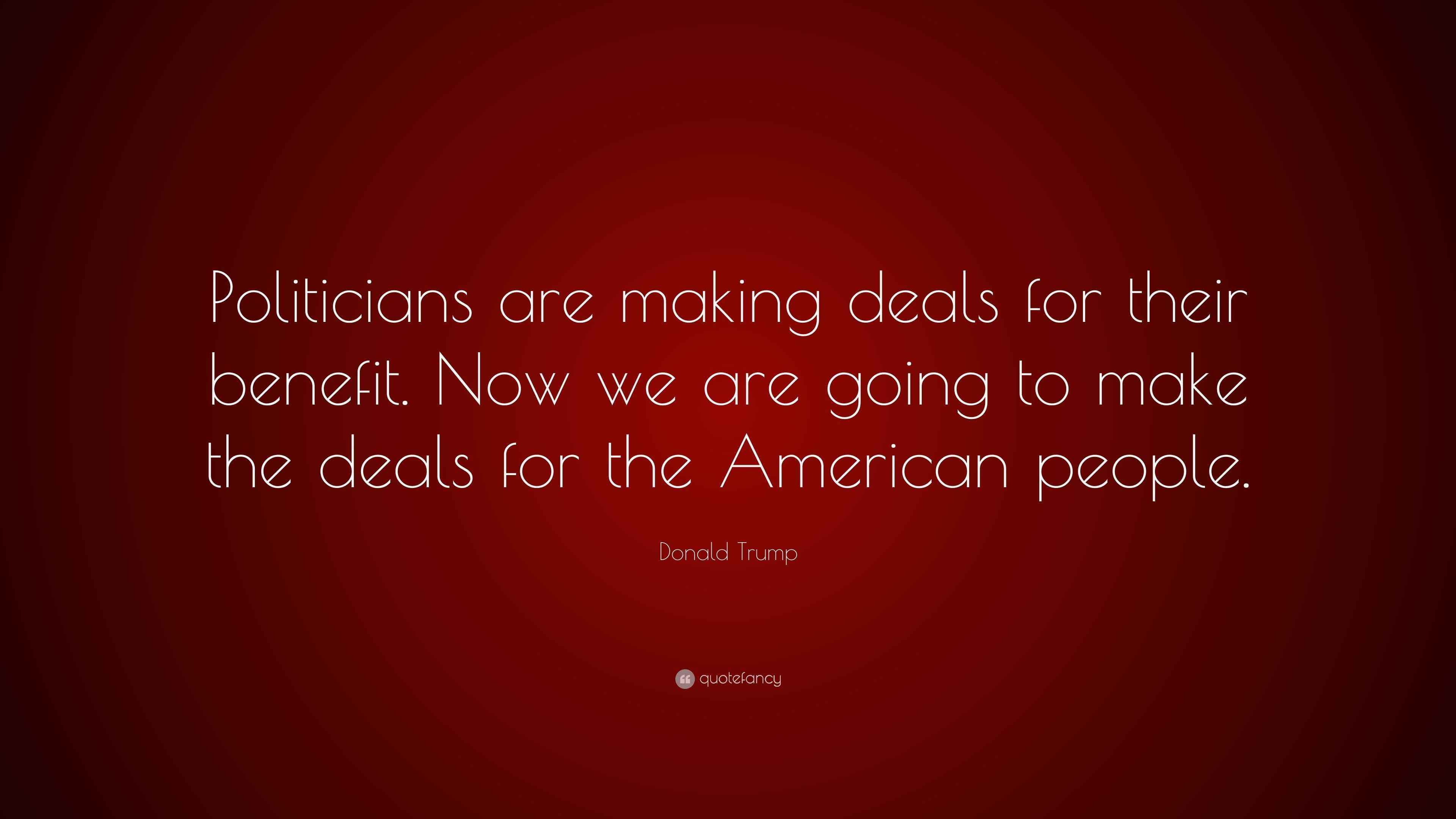 Donald Trump Quote: “Politicians are making deals for their benefit ...