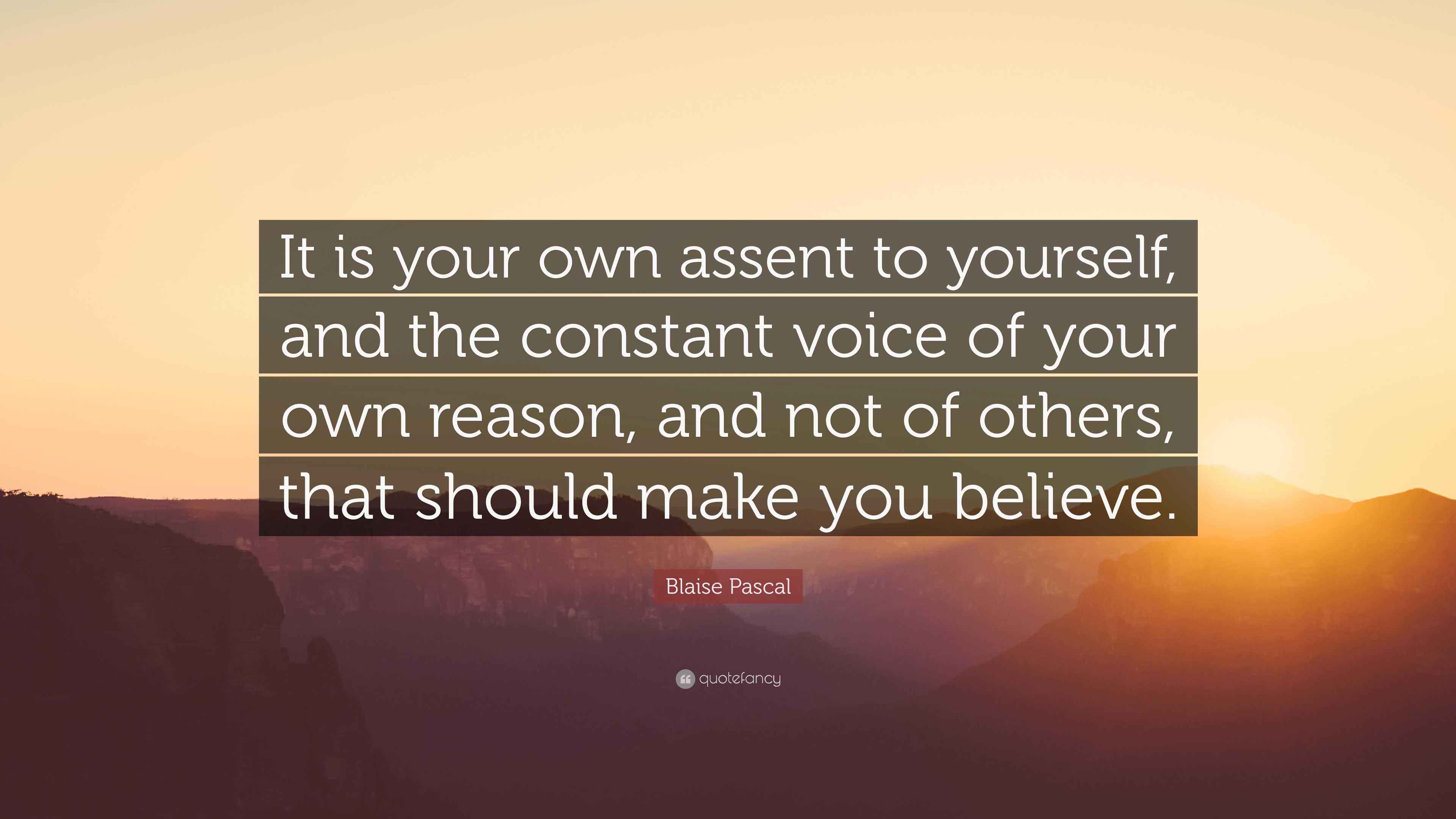 Blaise Pascal Quote: “It is your own assent to yourself, and the ...