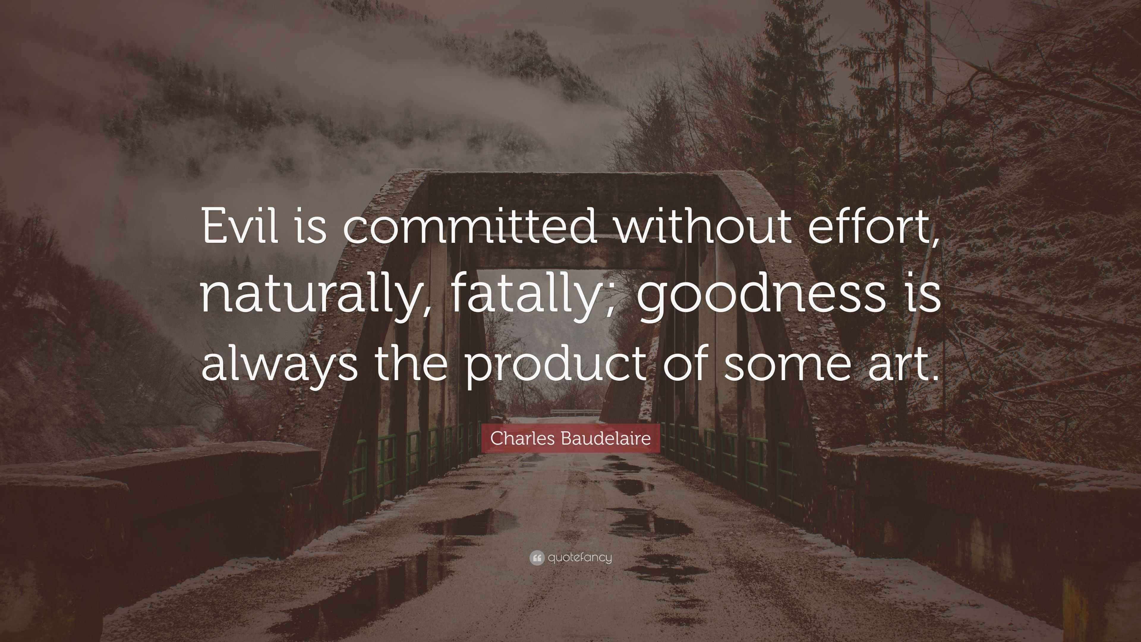Charles Baudelaire Quote: “Evil is committed without effort, naturally ...