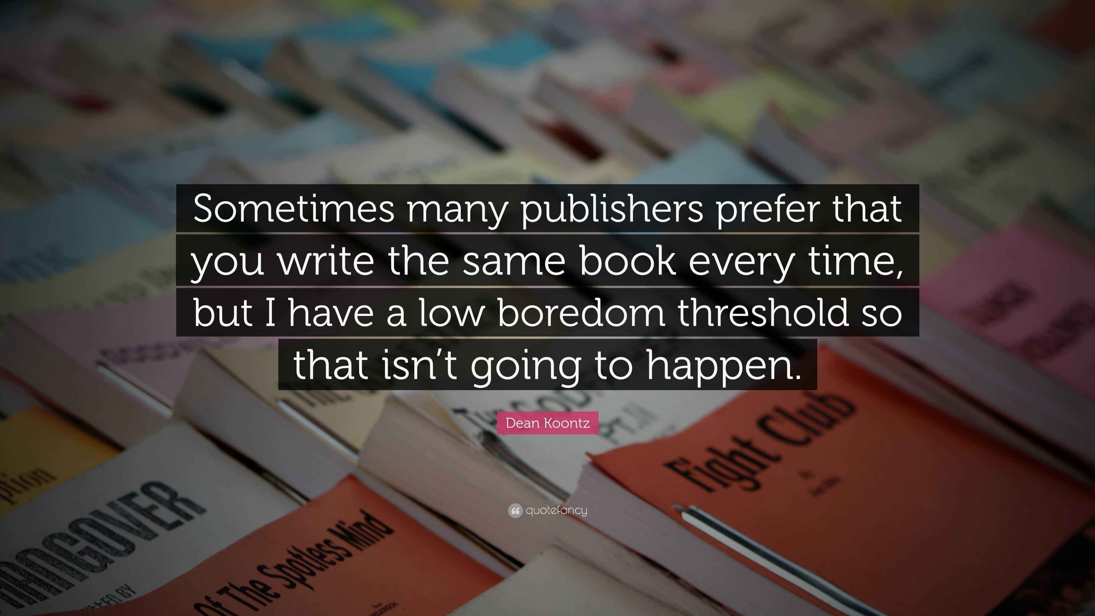 Dean Koontz Quote: “Sometimes many publishers prefer that you write the ...