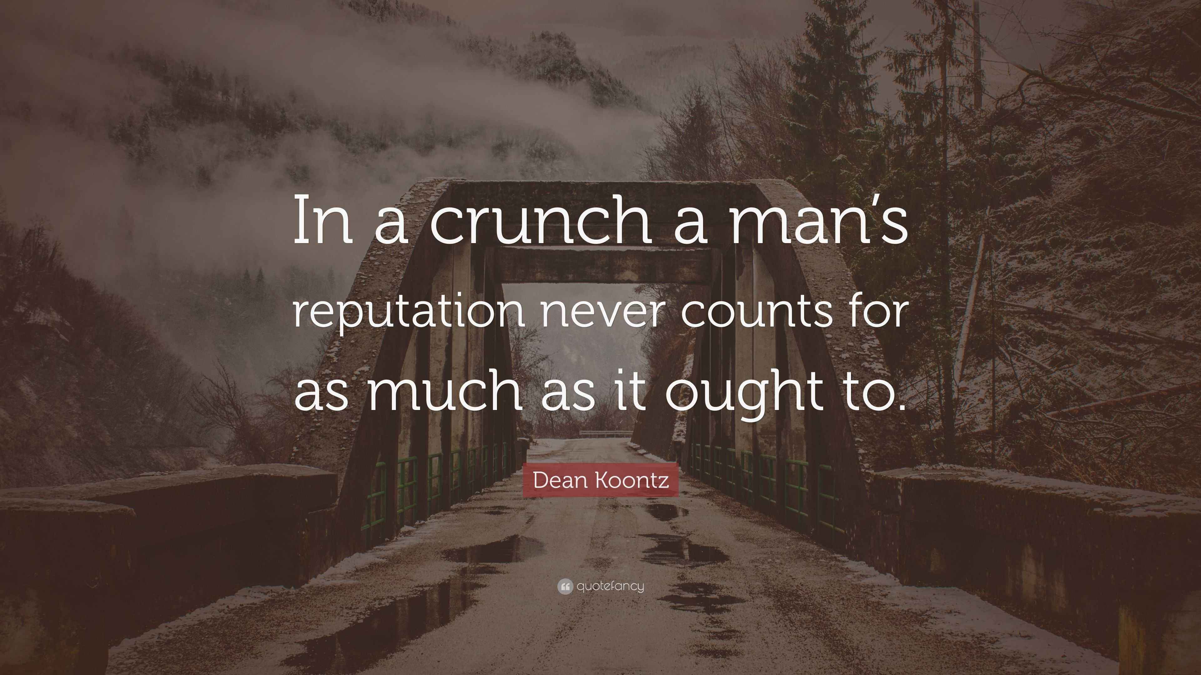Dean Koontz Quote: “In a crunch a man’s reputation never counts for as ...
