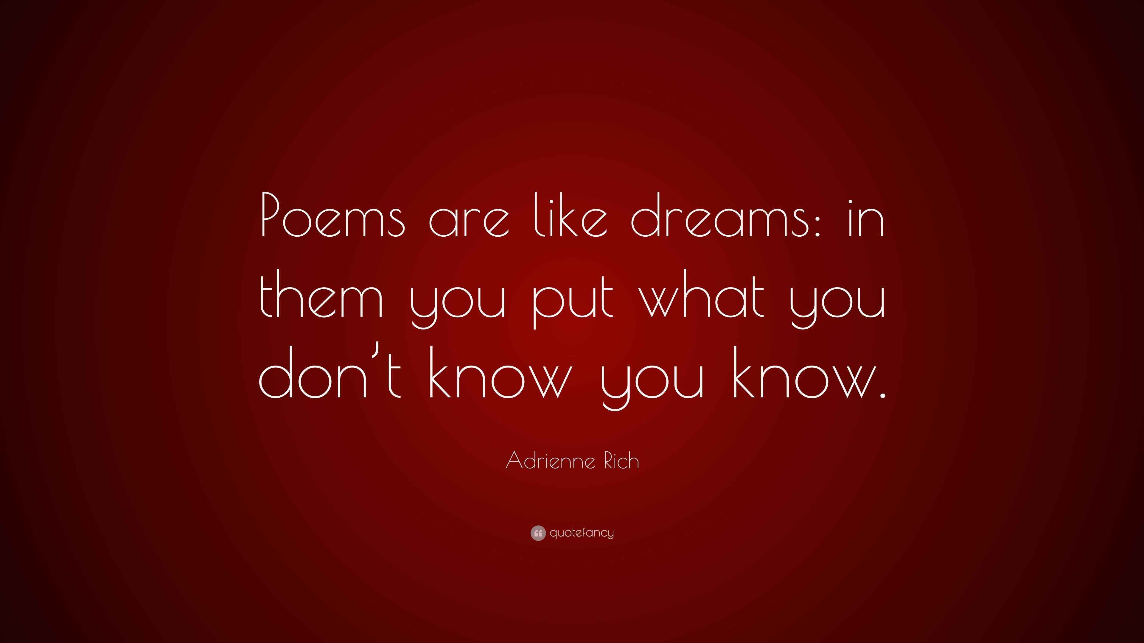 Adrienne Rich Quote: “Poems are like dreams: in them you put what you ...