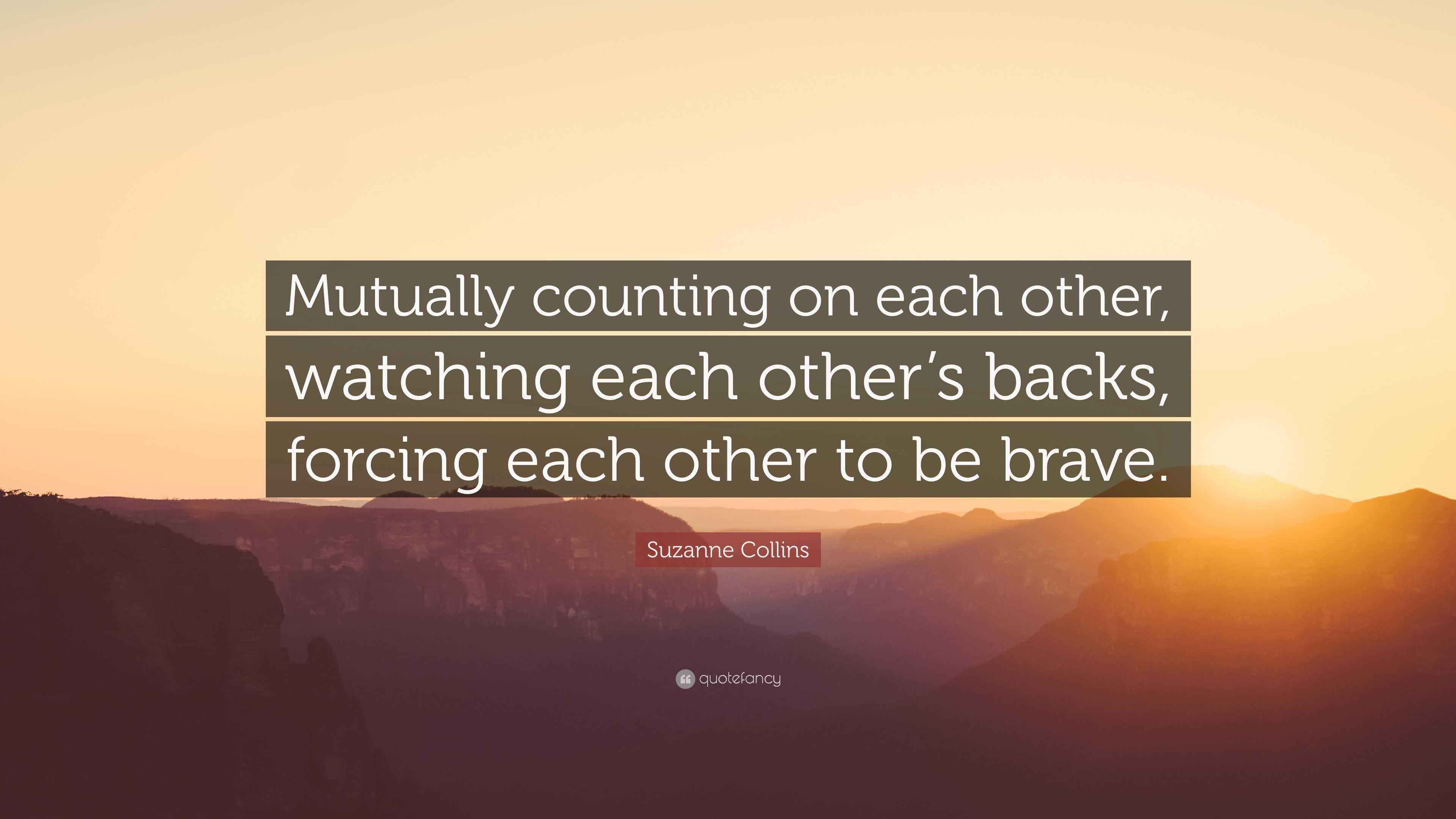 Suzanne Collins Quote: “Mutually counting on each other, watching each ...