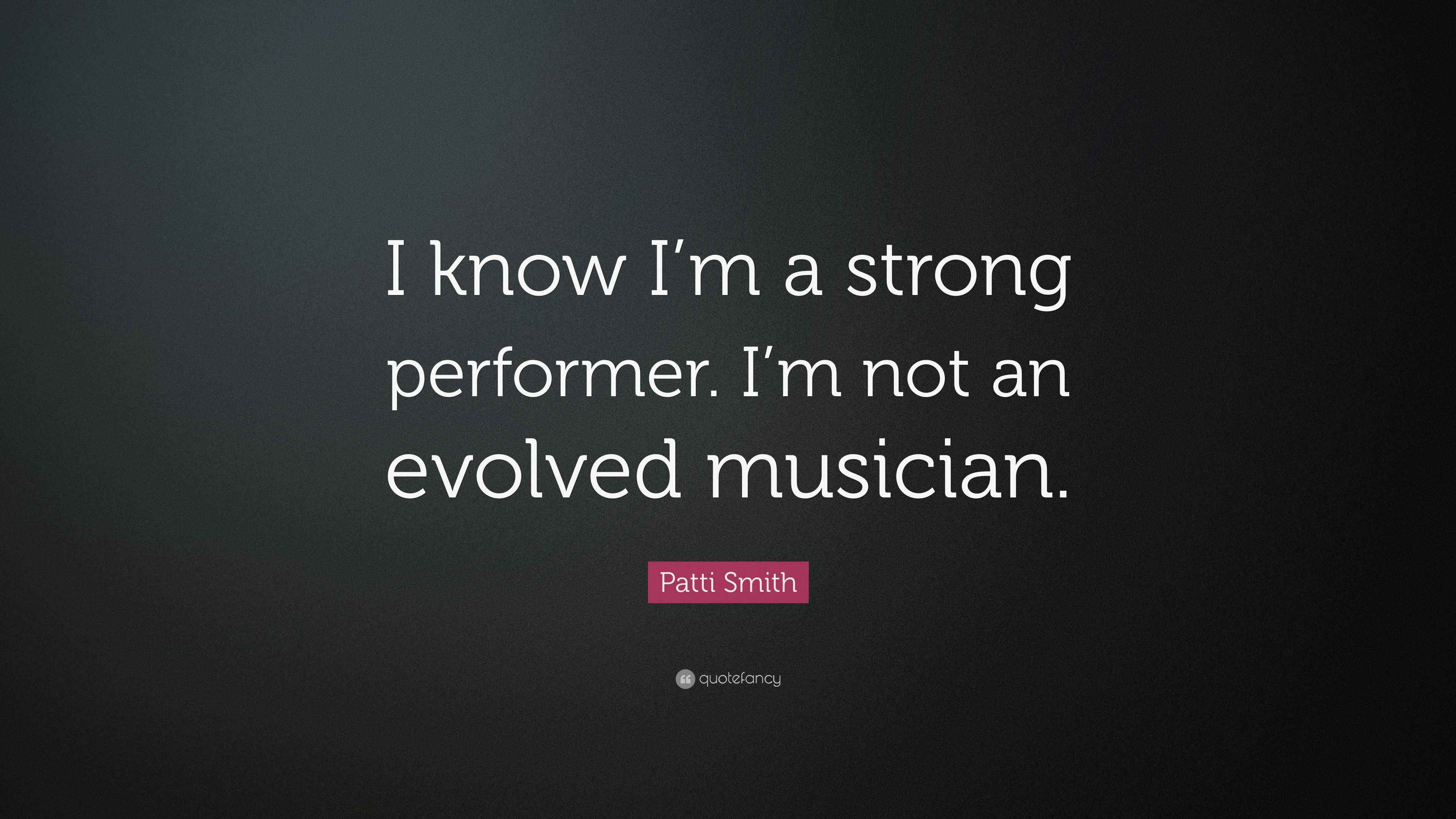 Patti Smith Quote: “I know I’m a strong performer. I’m not an evolved ...