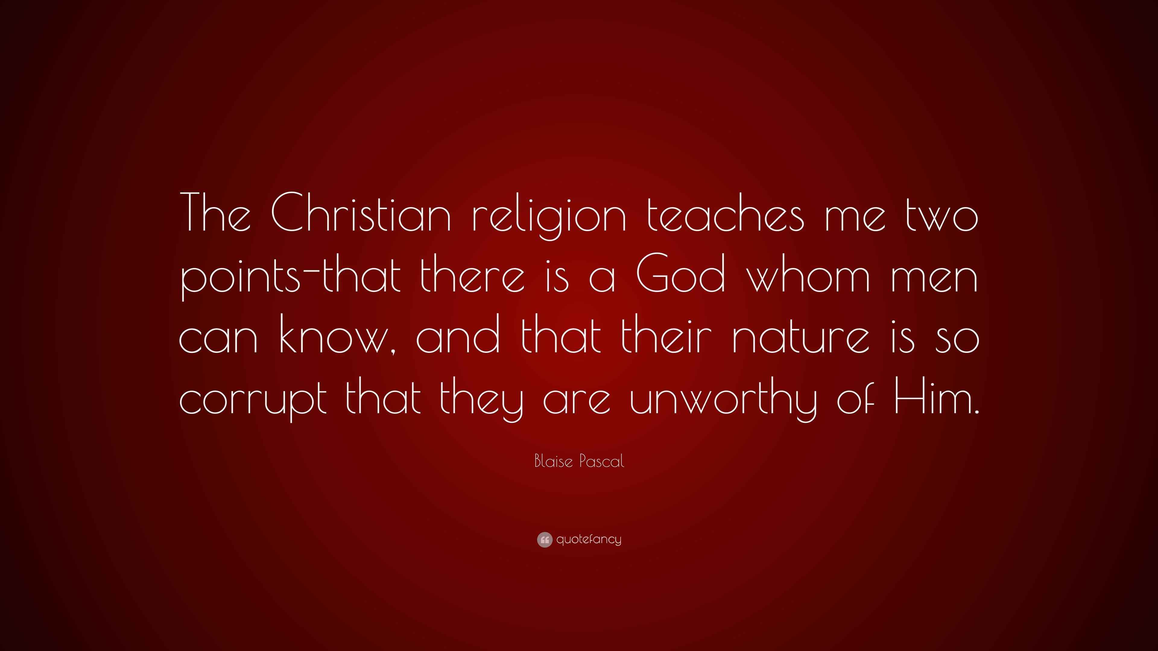 Blaise Pascal Quote: “The Christian religion teaches me two points-that ...
