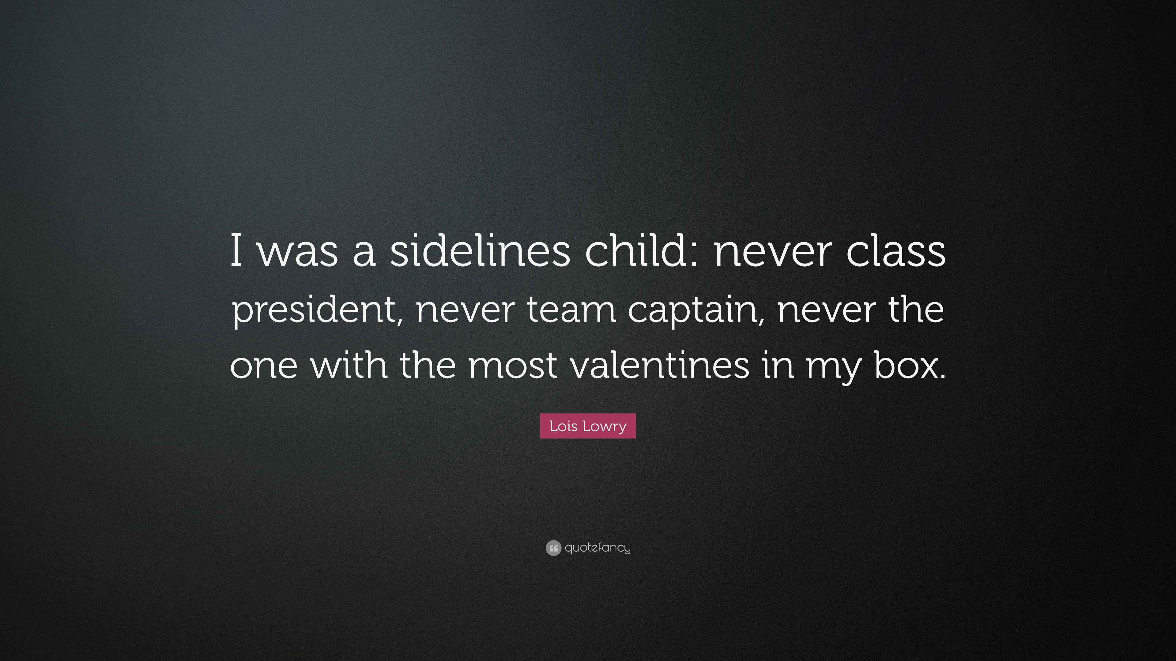Lois Lowry Quote: “I was a sidelines child: never class president ...