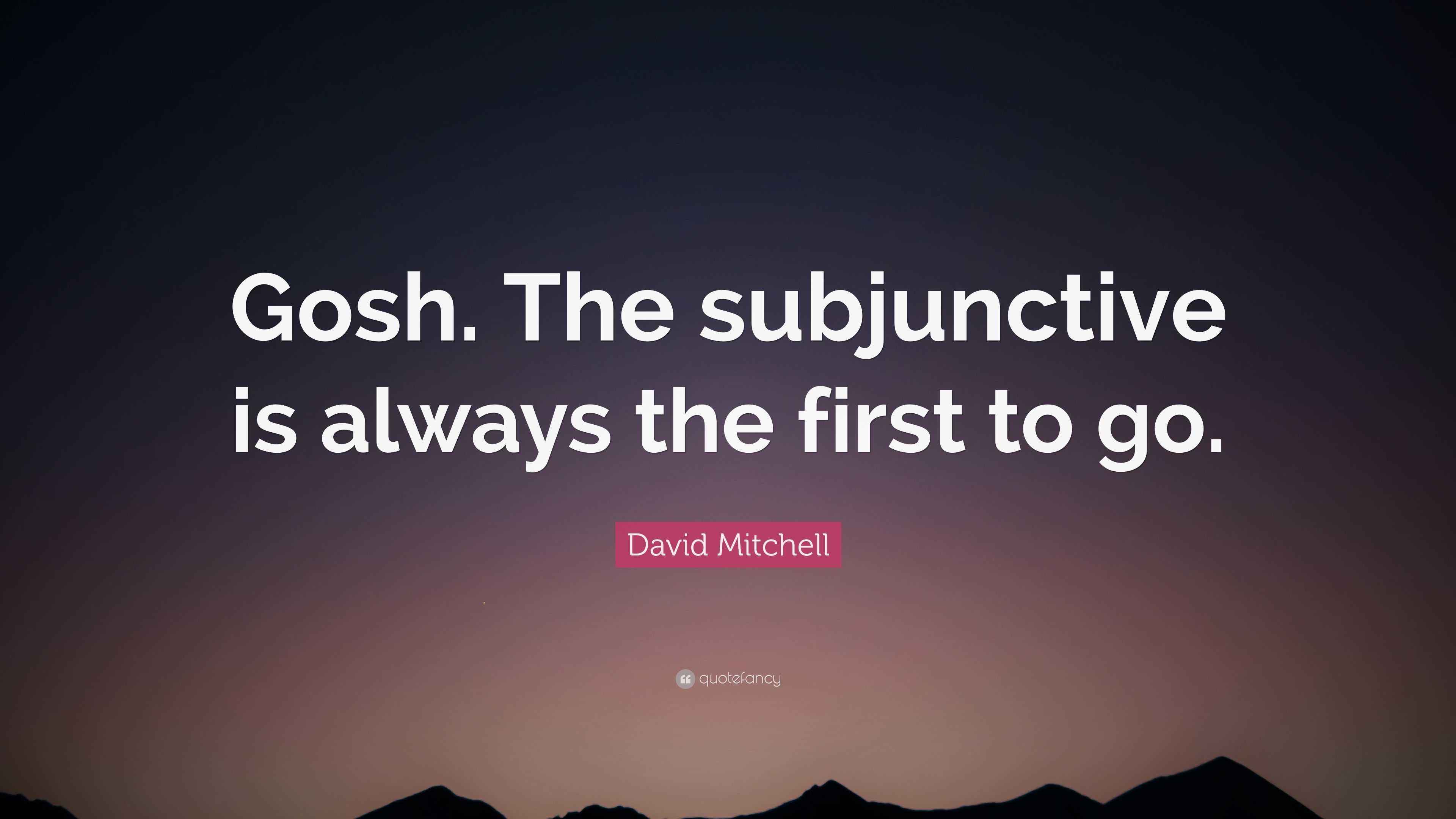 David Mitchell Quote: “Gosh. The subjunctive is always the first to go.”