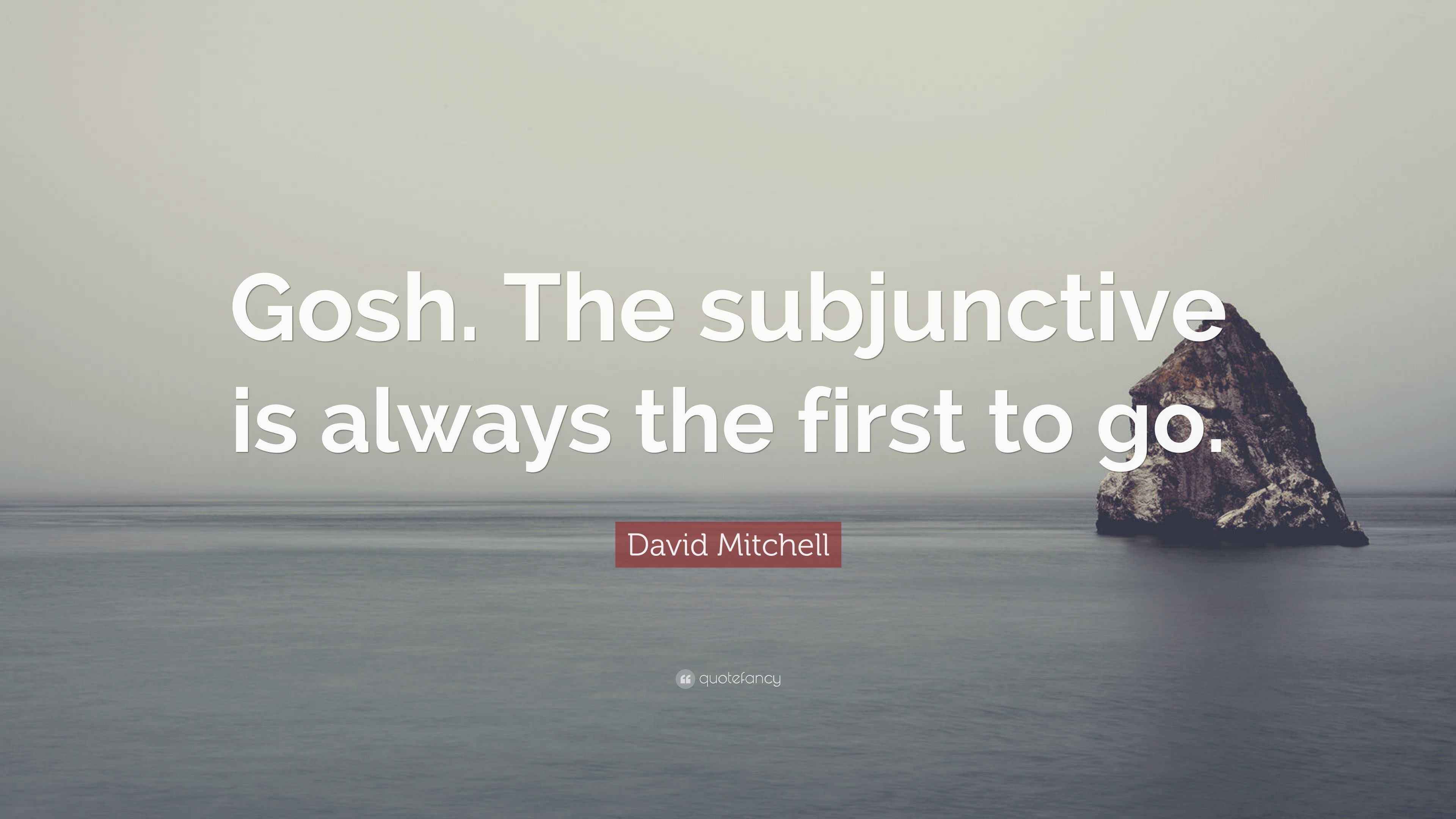 David Mitchell Quote: “Gosh. The subjunctive is always the first to go.”