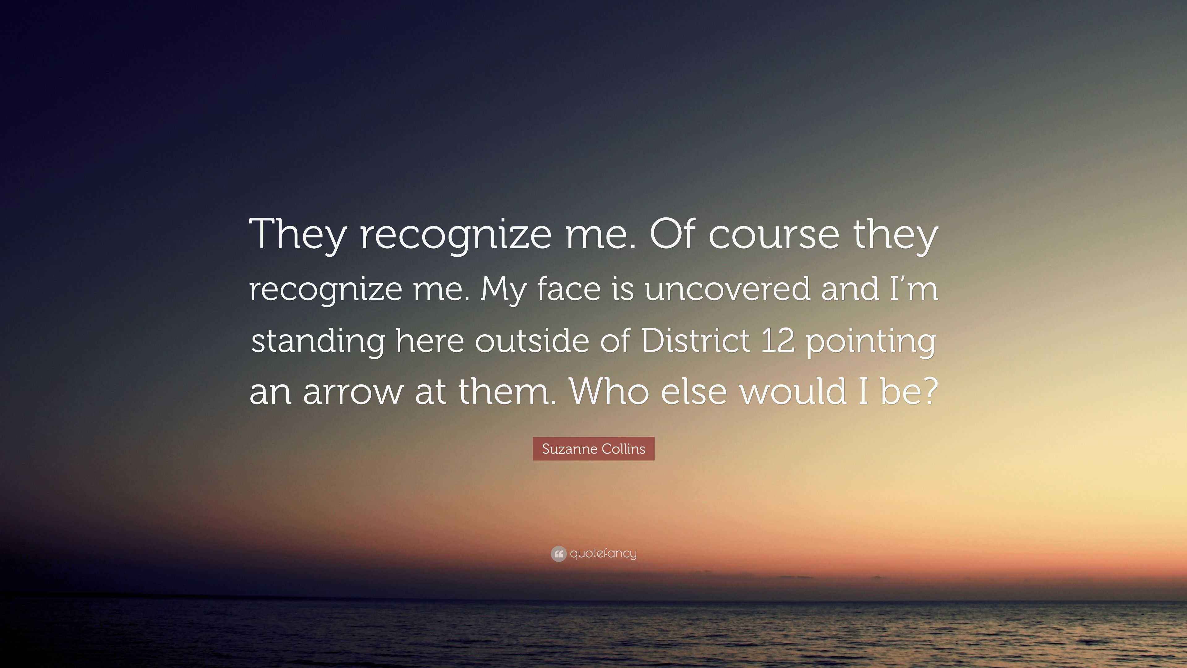 Suzanne Collins Quote: “They recognize me. Of course they recognize me ...