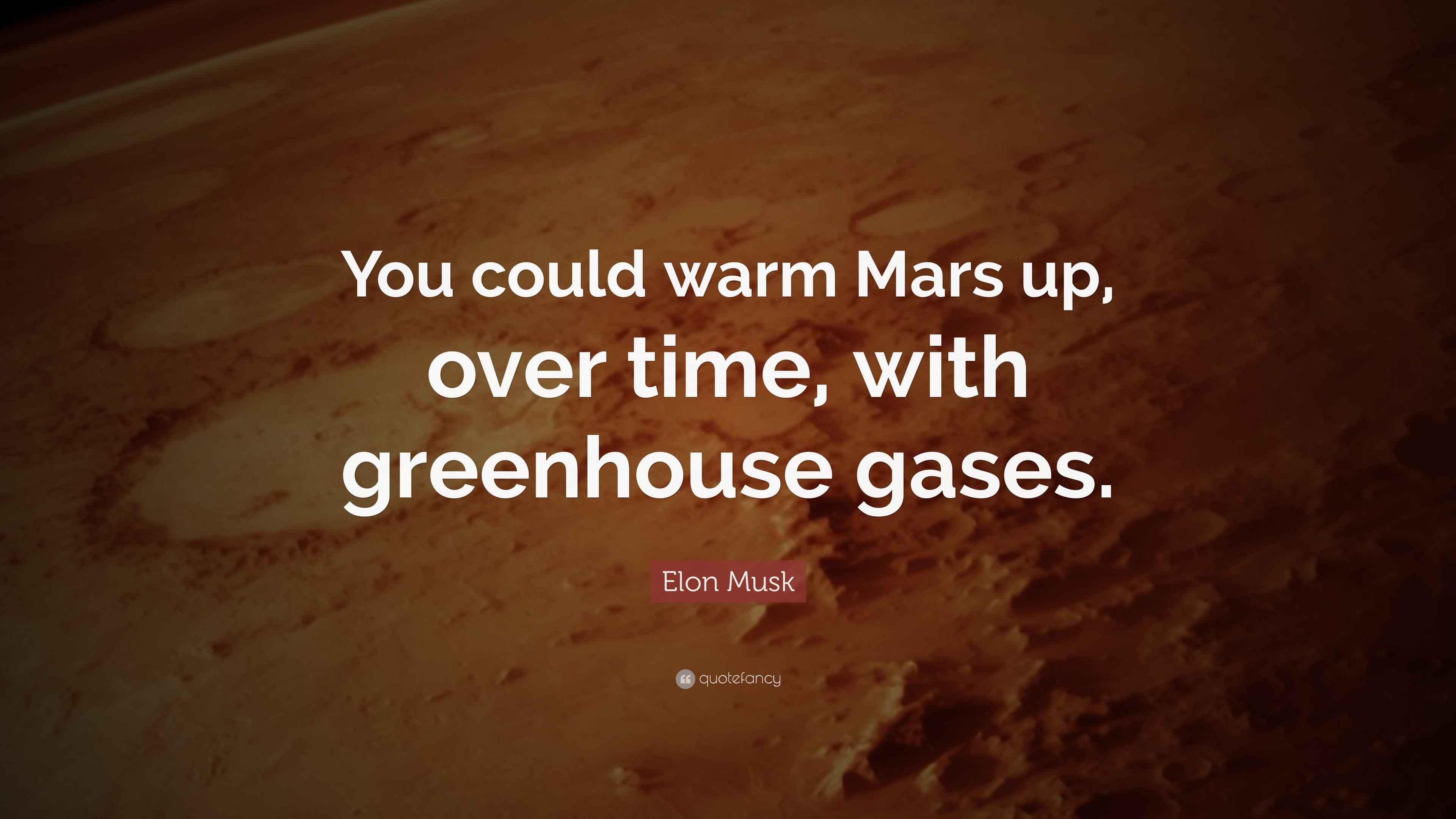Elon Musk Quote: “You could warm Mars up, over time, with greenhouse ...