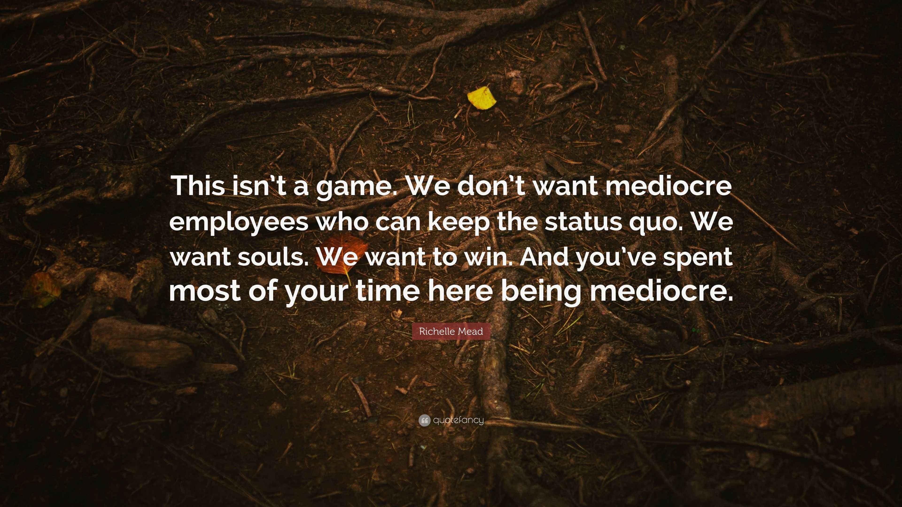 Richelle Mead Quote: “This isn’t a game. We don’t want mediocre ...