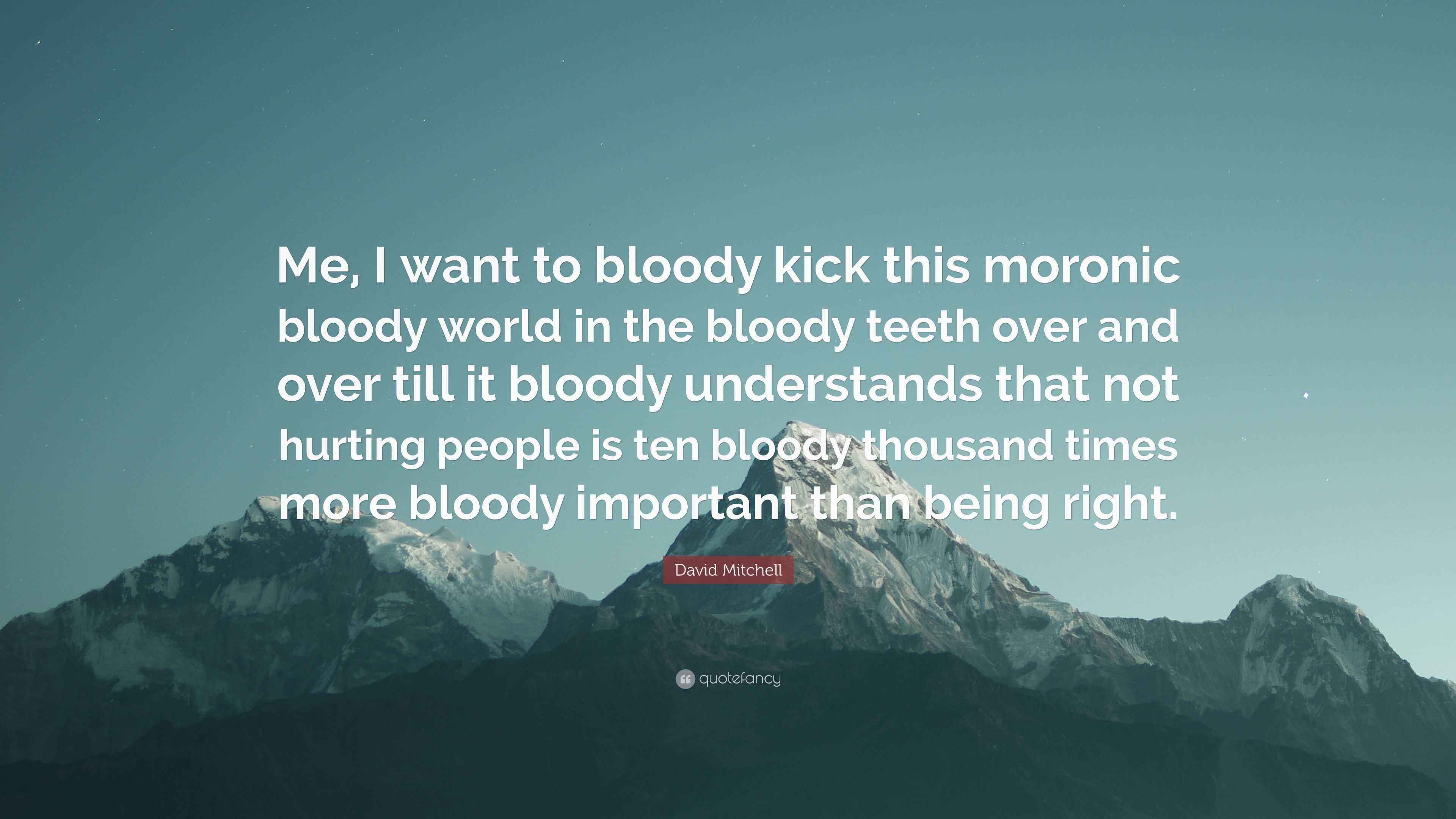David Mitchell Quote: “Me, I want to bloody kick this moronic bloody ...