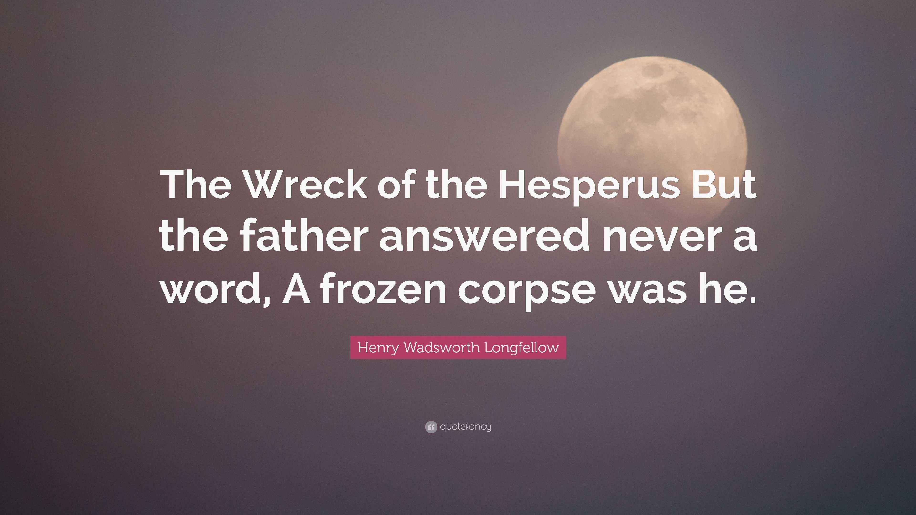 Henry Wadsworth Longfellow Quote: “The Wreck of the Hesperus But the ...