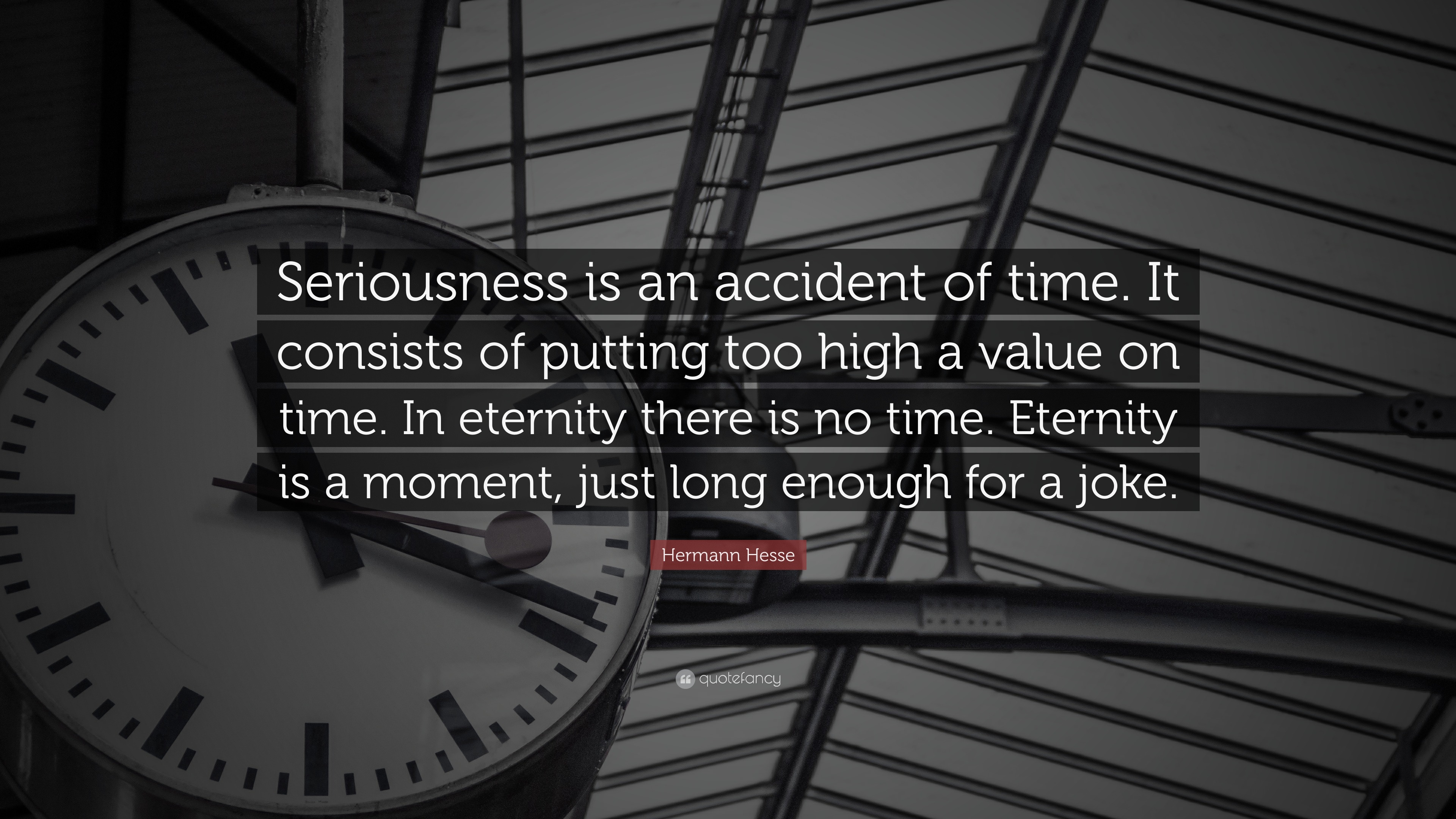 Hermann Hesse Quote: “Seriousness is an accident of time. It consists ...