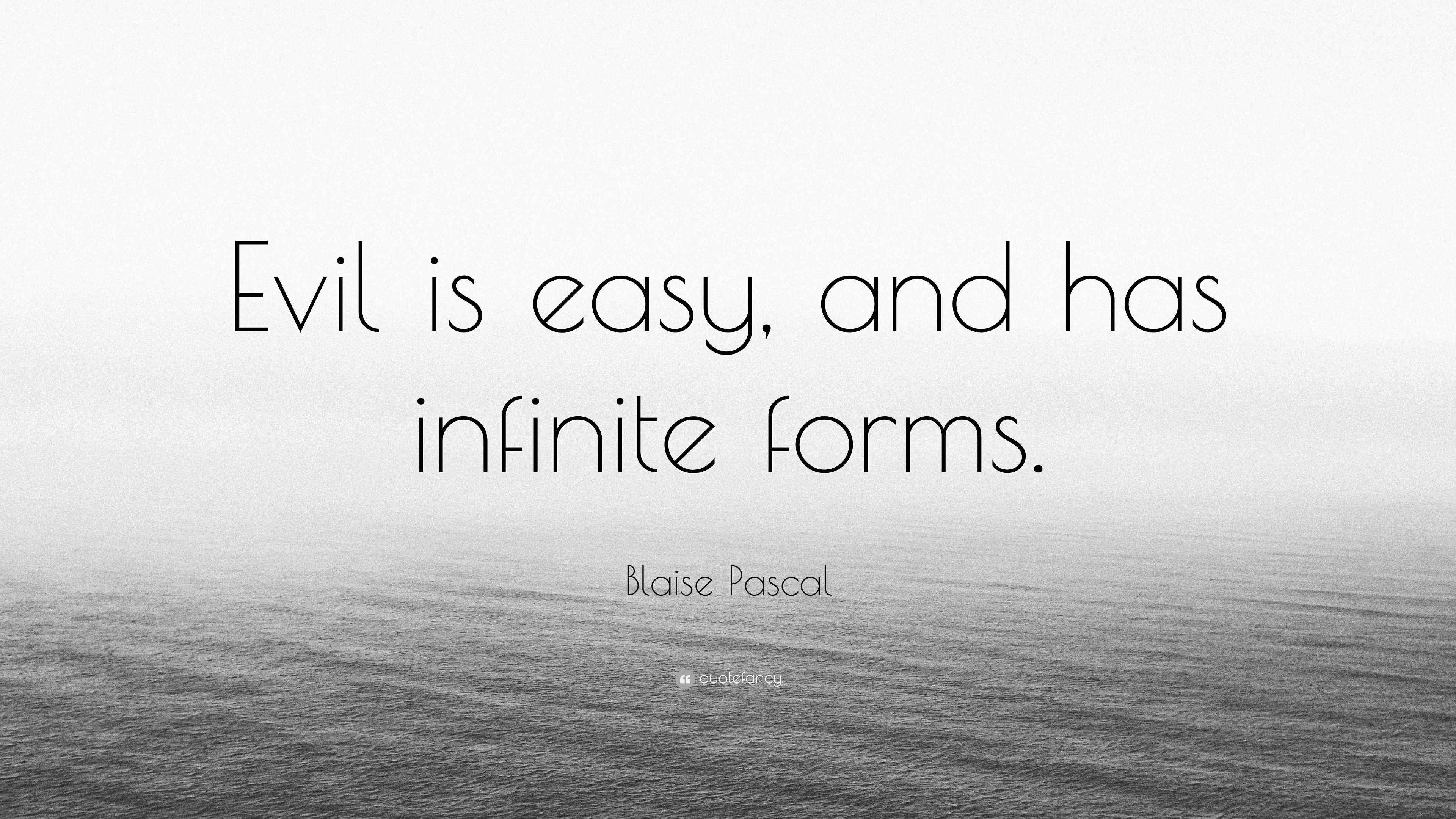 Blaise Pascal Quote: “Evil is easy, and has infinite forms.”