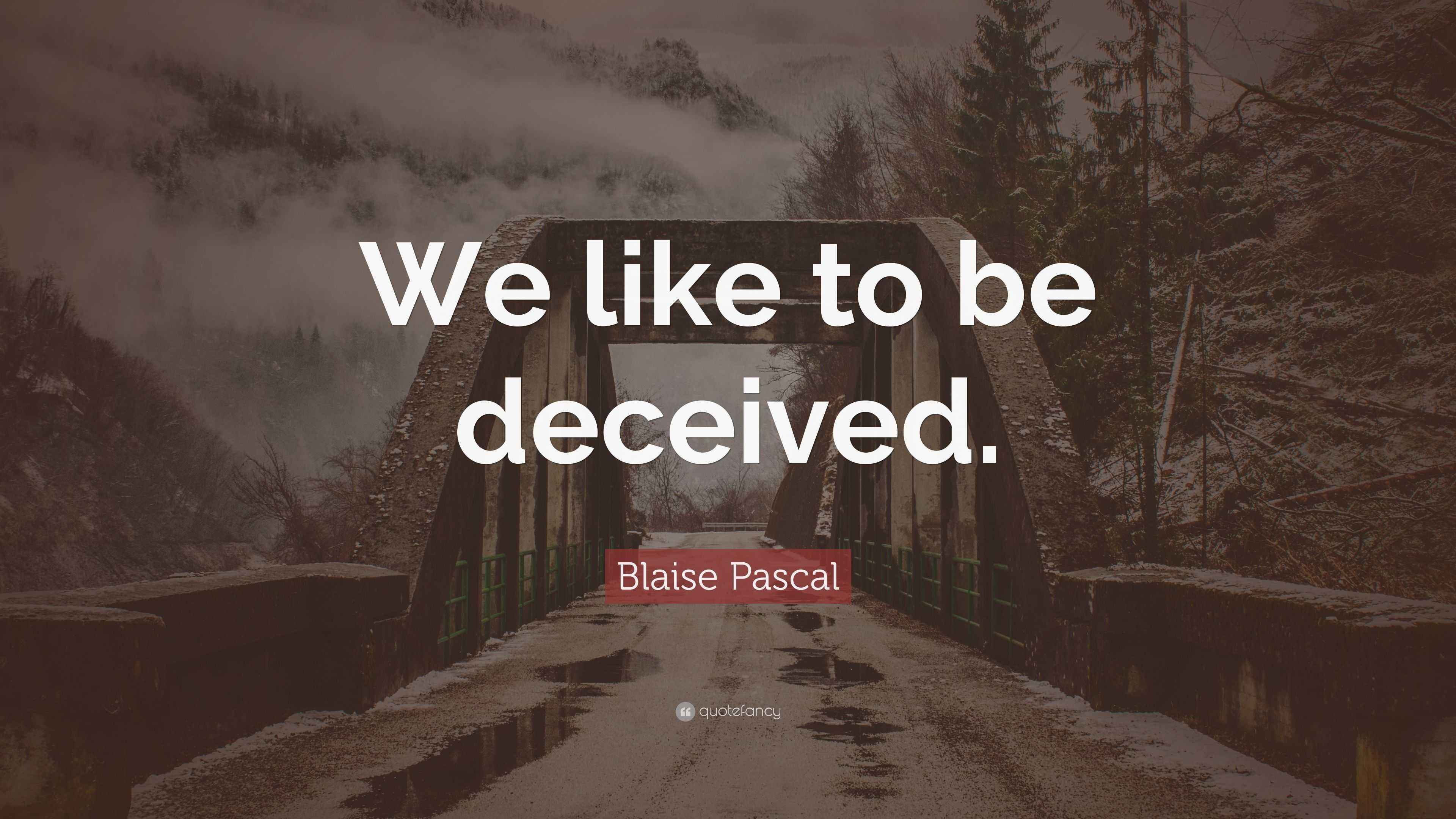 Blaise Pascal Quote: “We like to be deceived.”
