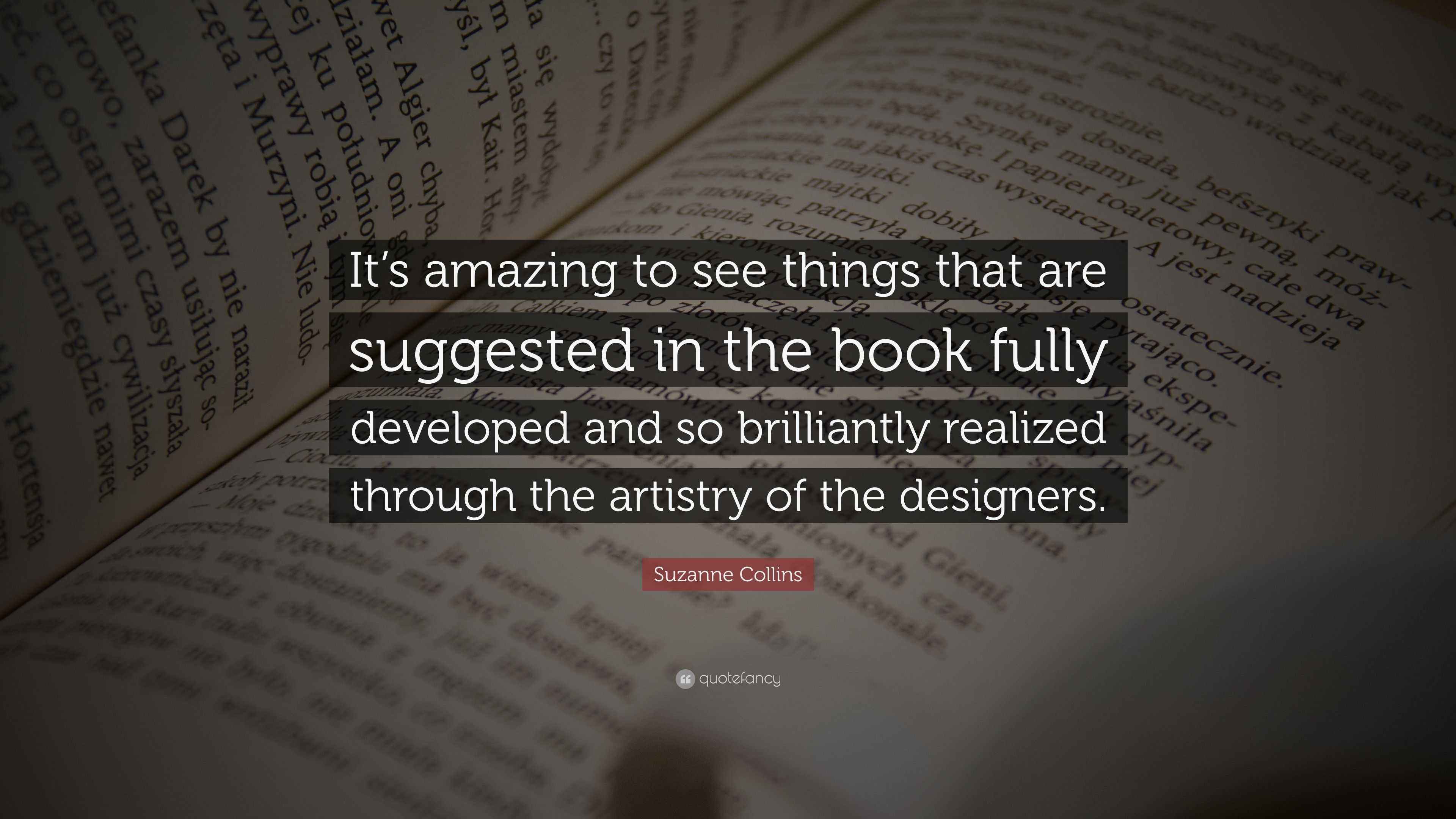 Suzanne Collins Quote: “It’s amazing to see things that are suggested ...