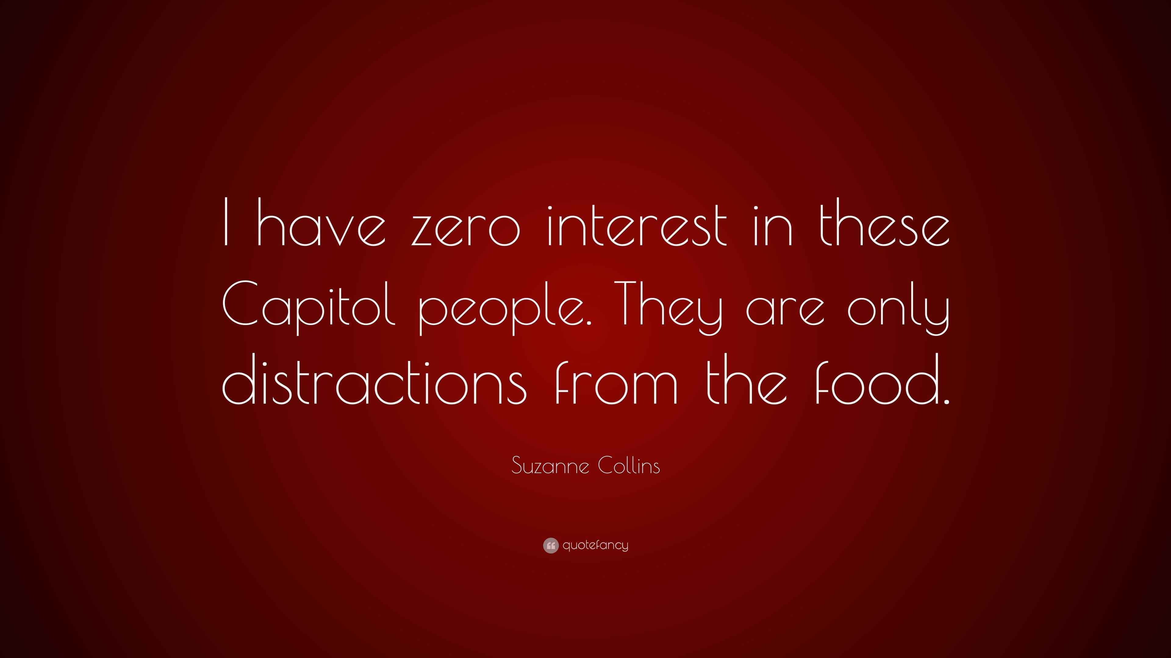 Suzanne Collins Quote: “I have zero interest in these Capitol people ...