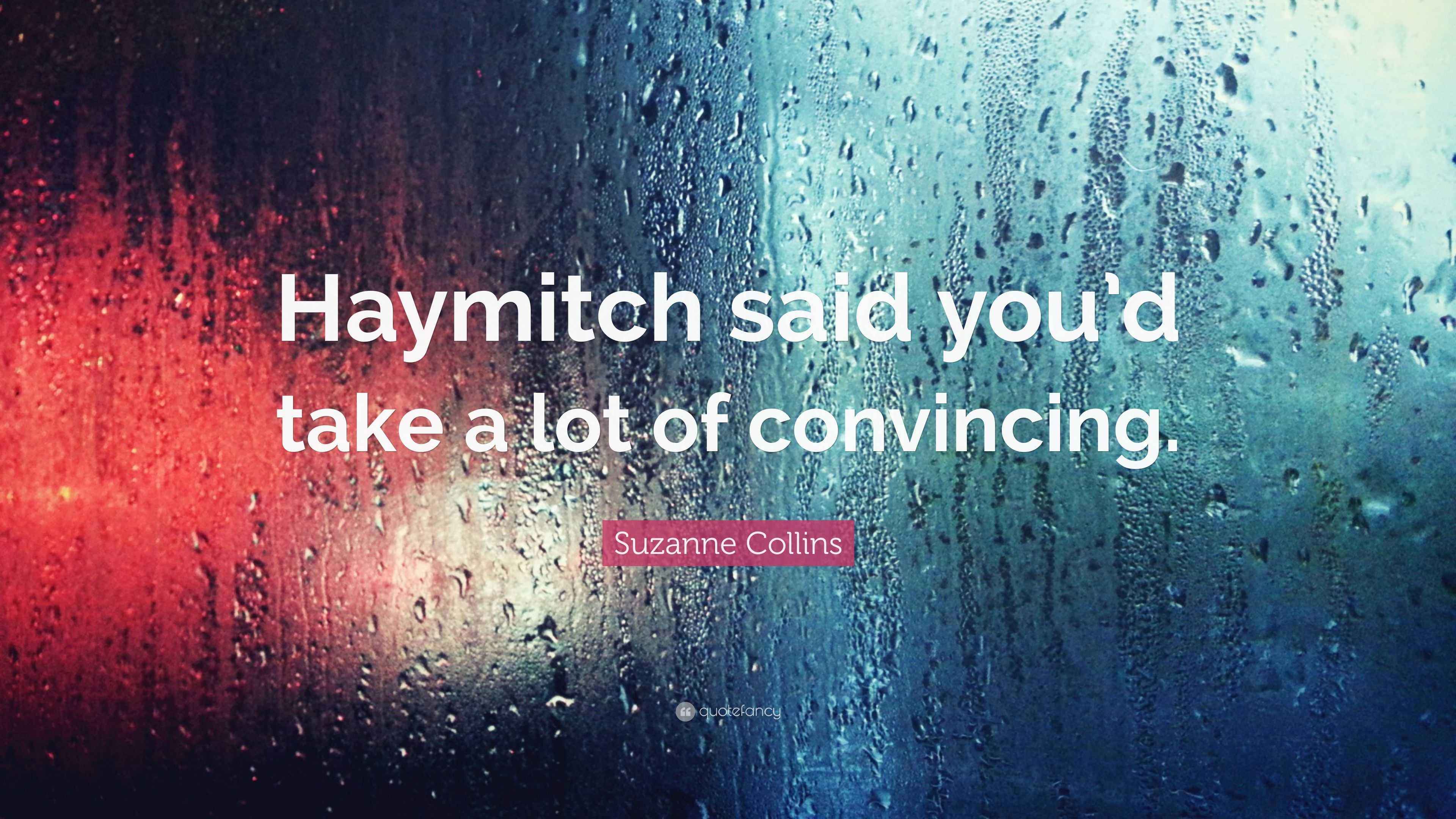 Suzanne Collins Quote: “Haymitch said you’d take a lot of convincing.”