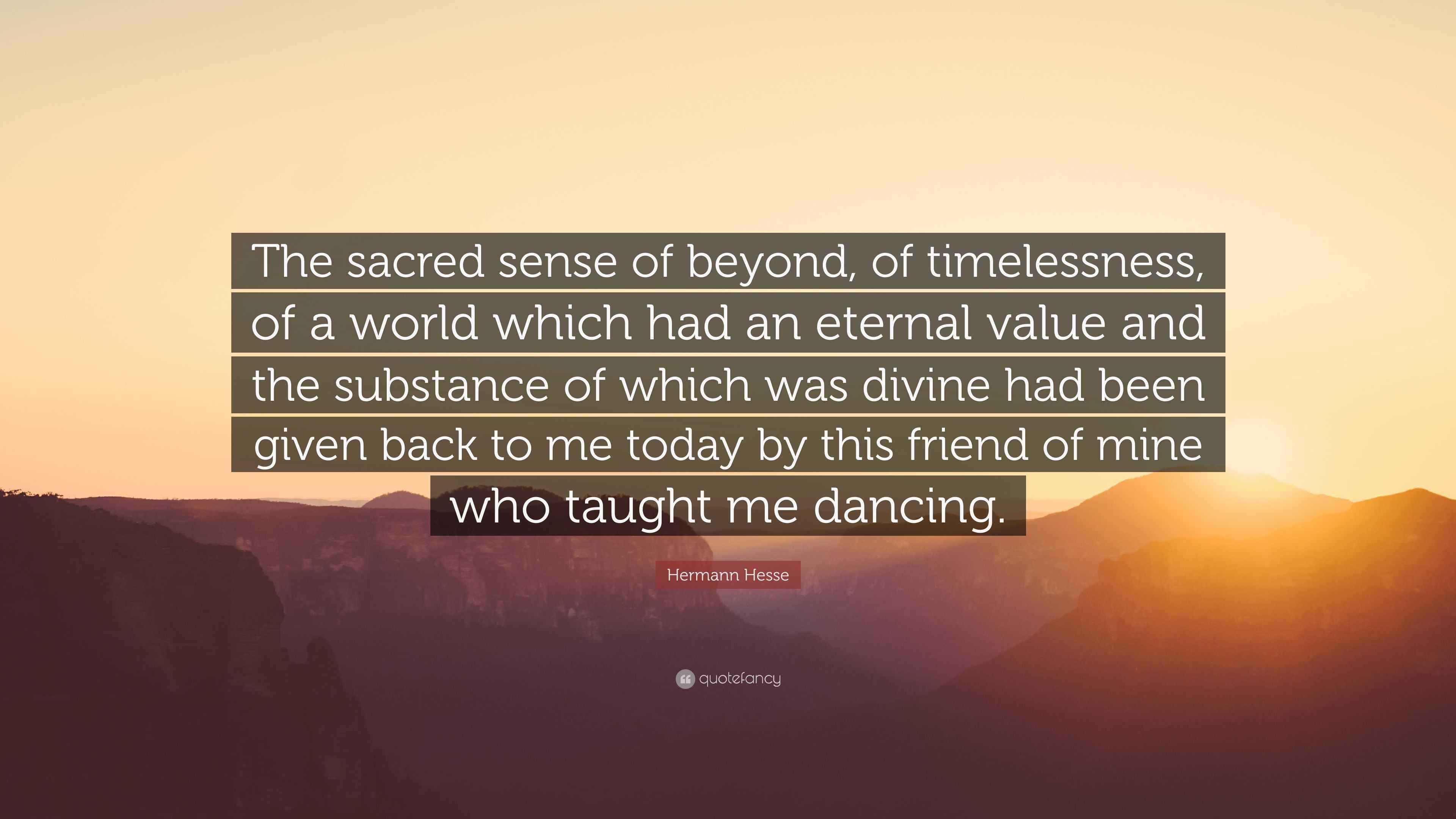 Hermann Hesse Quote: “The sacred sense of beyond, of timelessness, of a ...