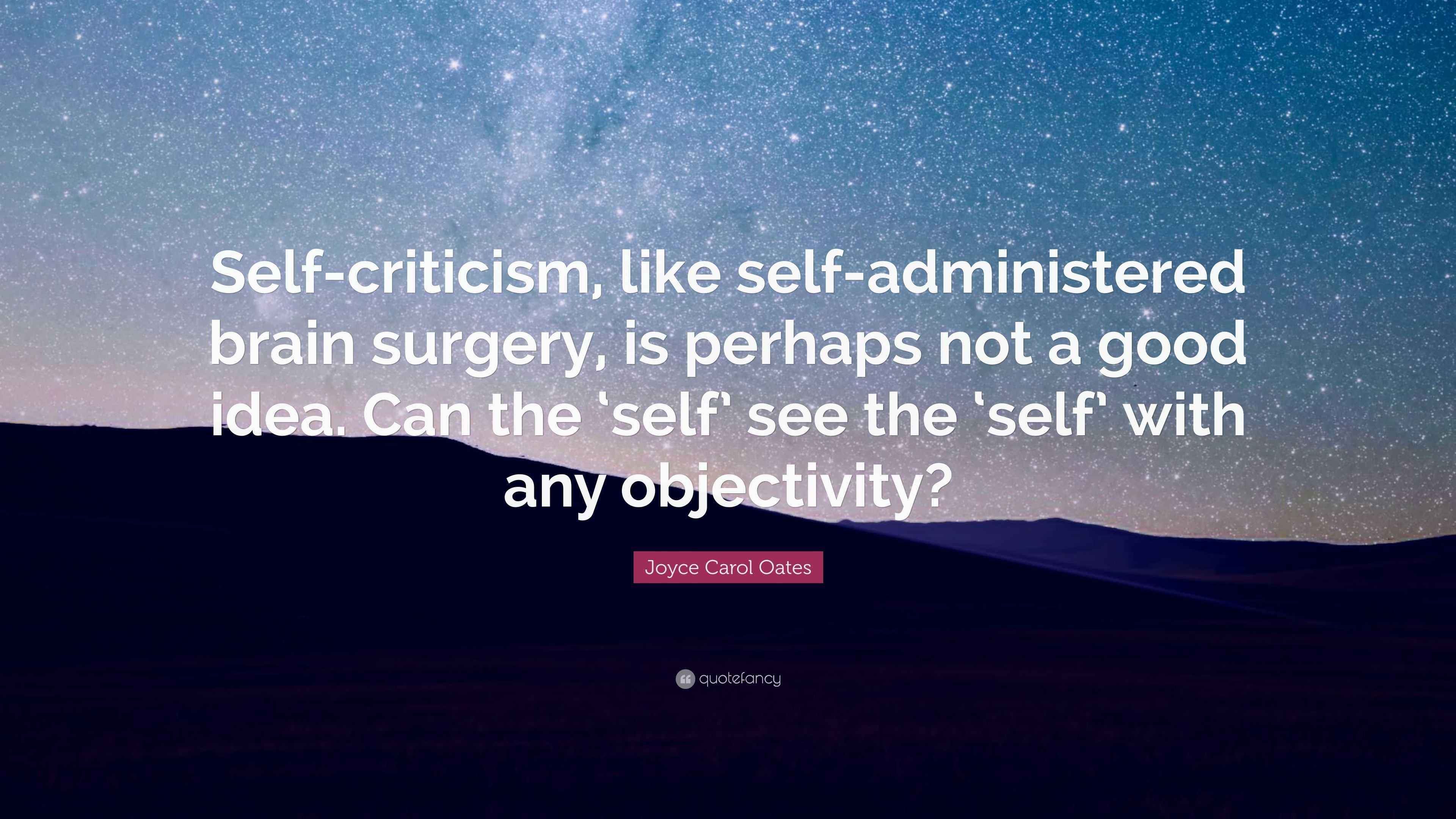 Joyce Carol Oates Quote: “Self-criticism, like self-administered brain ...
