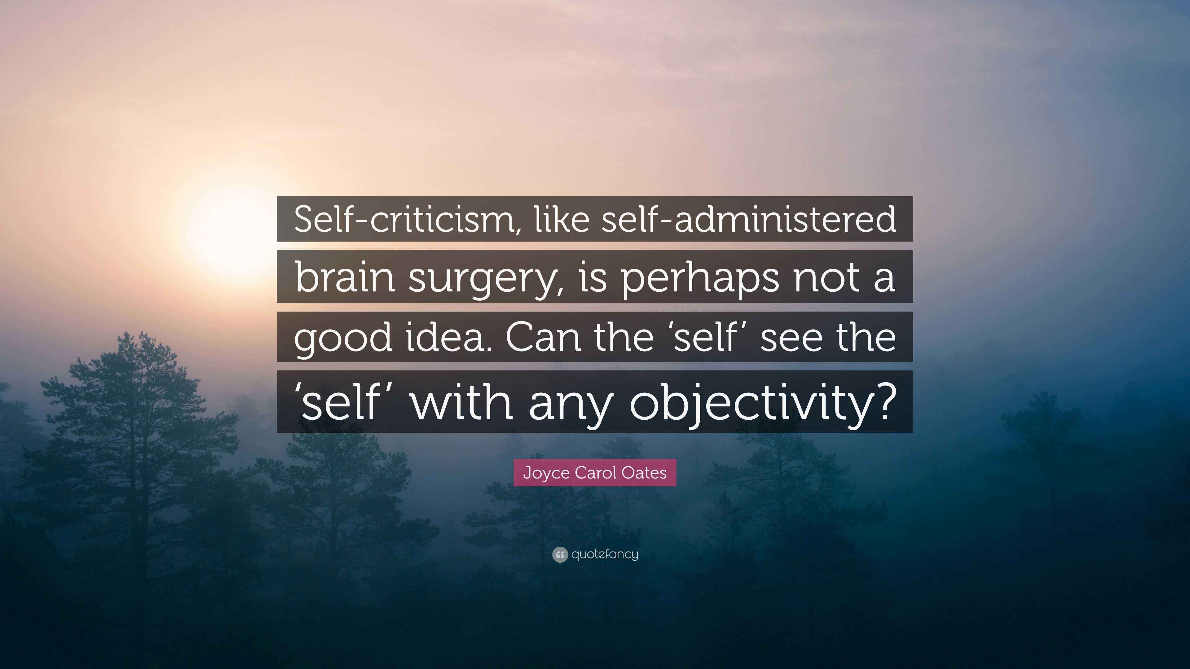 Joyce Carol Oates Quote: “Self-criticism, like self-administered brain ...