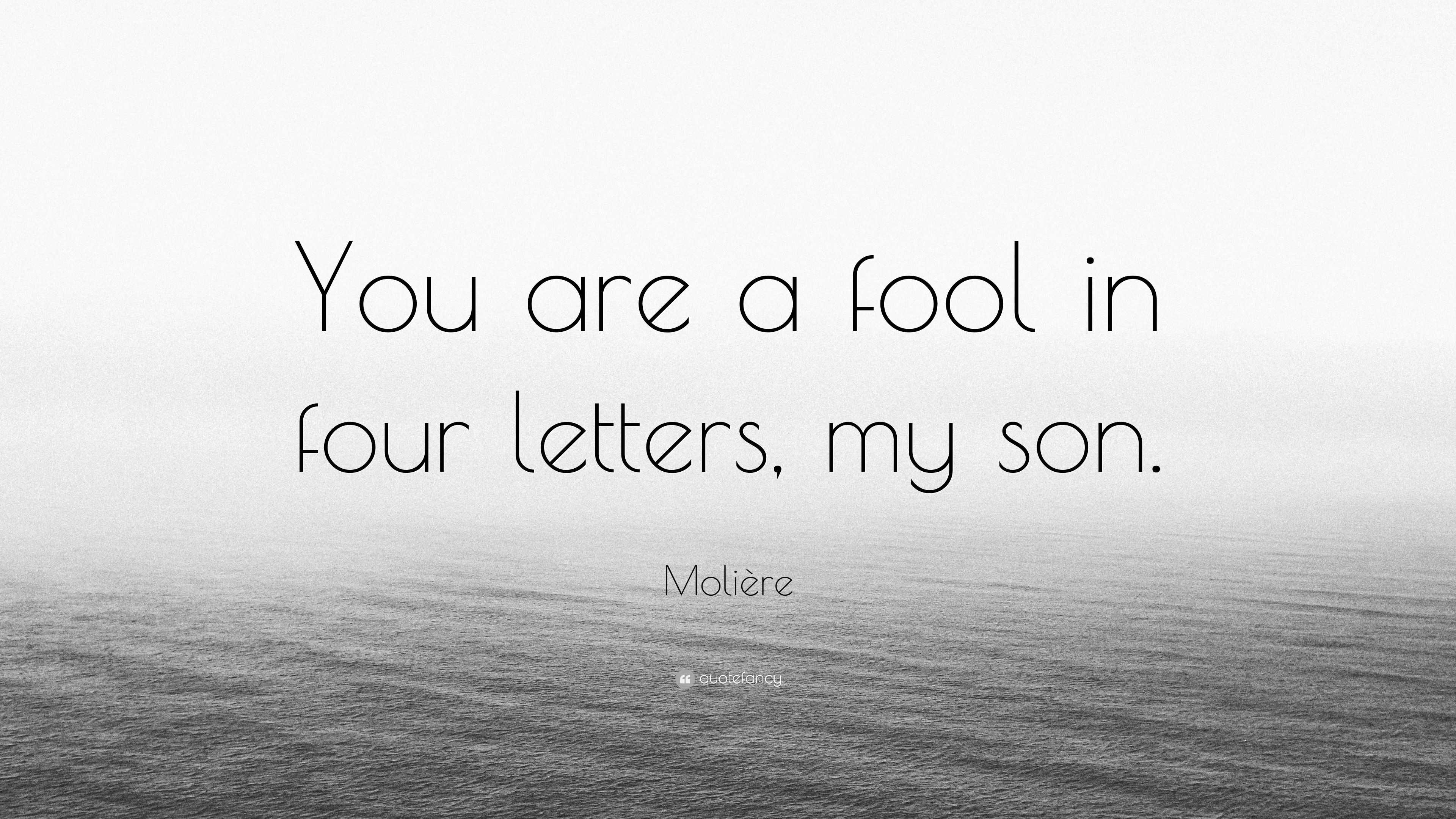 Molière Quote: “You are a fool in four letters, my son.”