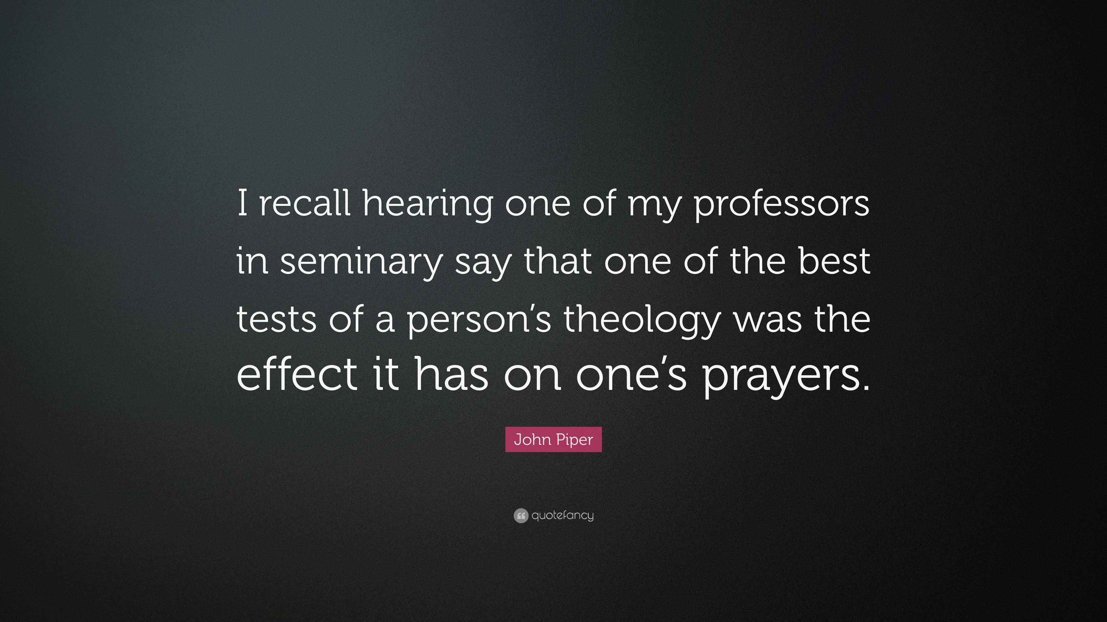 John Piper Quote: “I recall hearing one of my professors in seminary ...