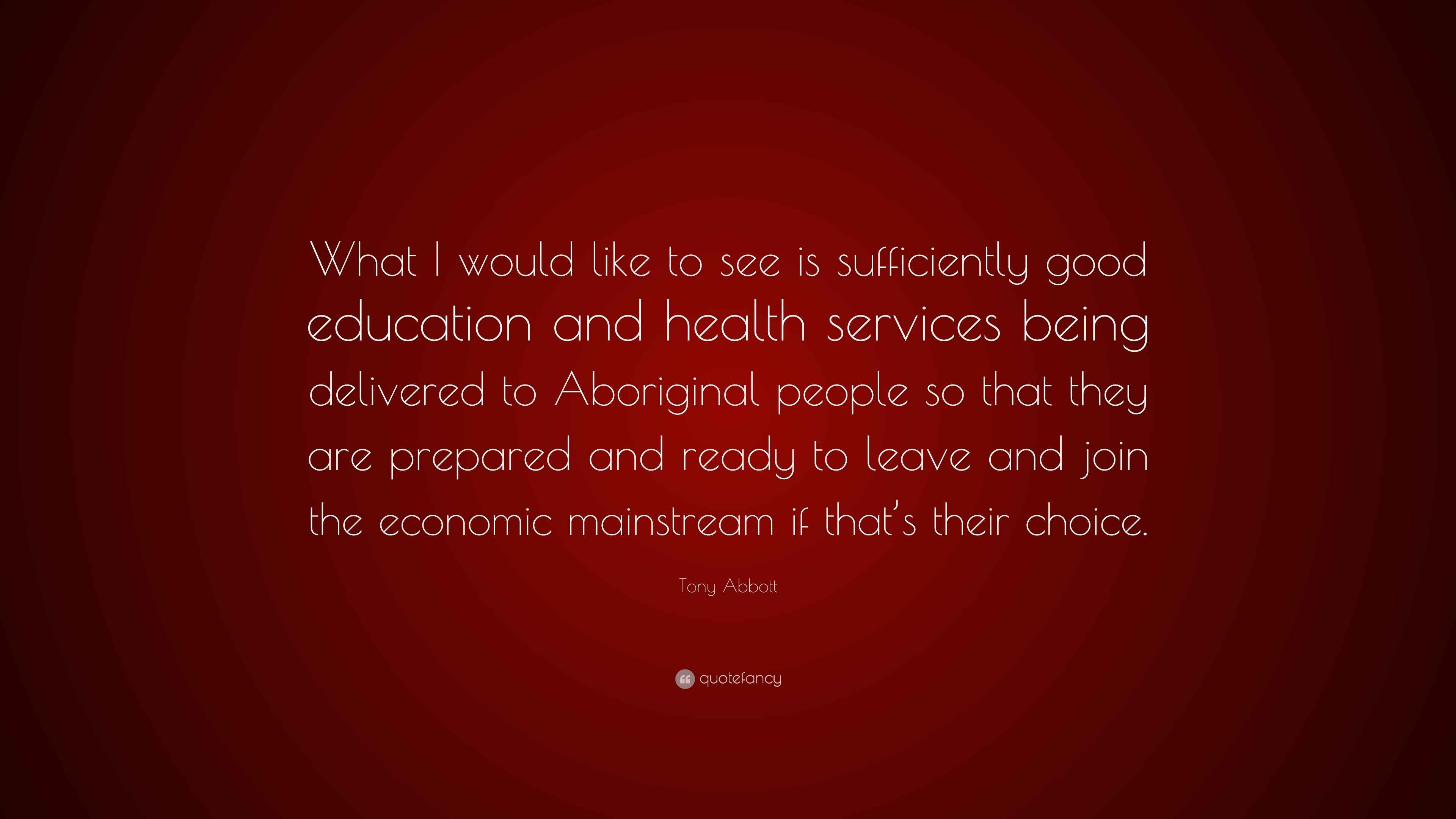 Tony Abbott Quote: “What I would like to see is sufficiently good ...