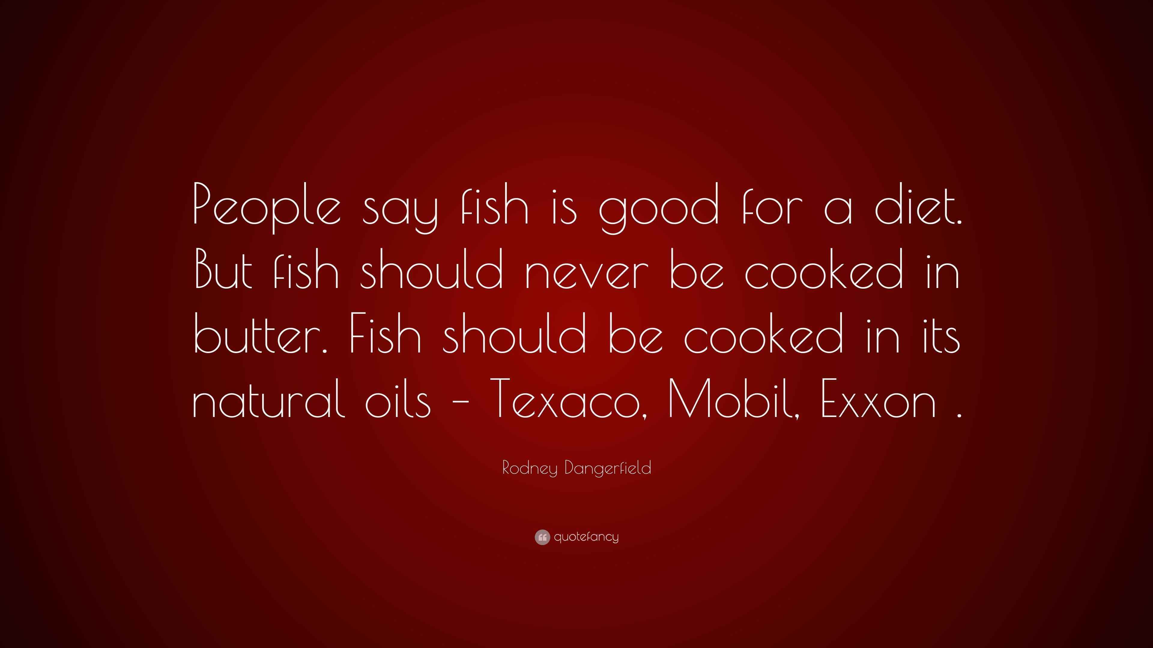 Rodney Dangerfield Quote: “People say fish is good for a diet. But fish ...