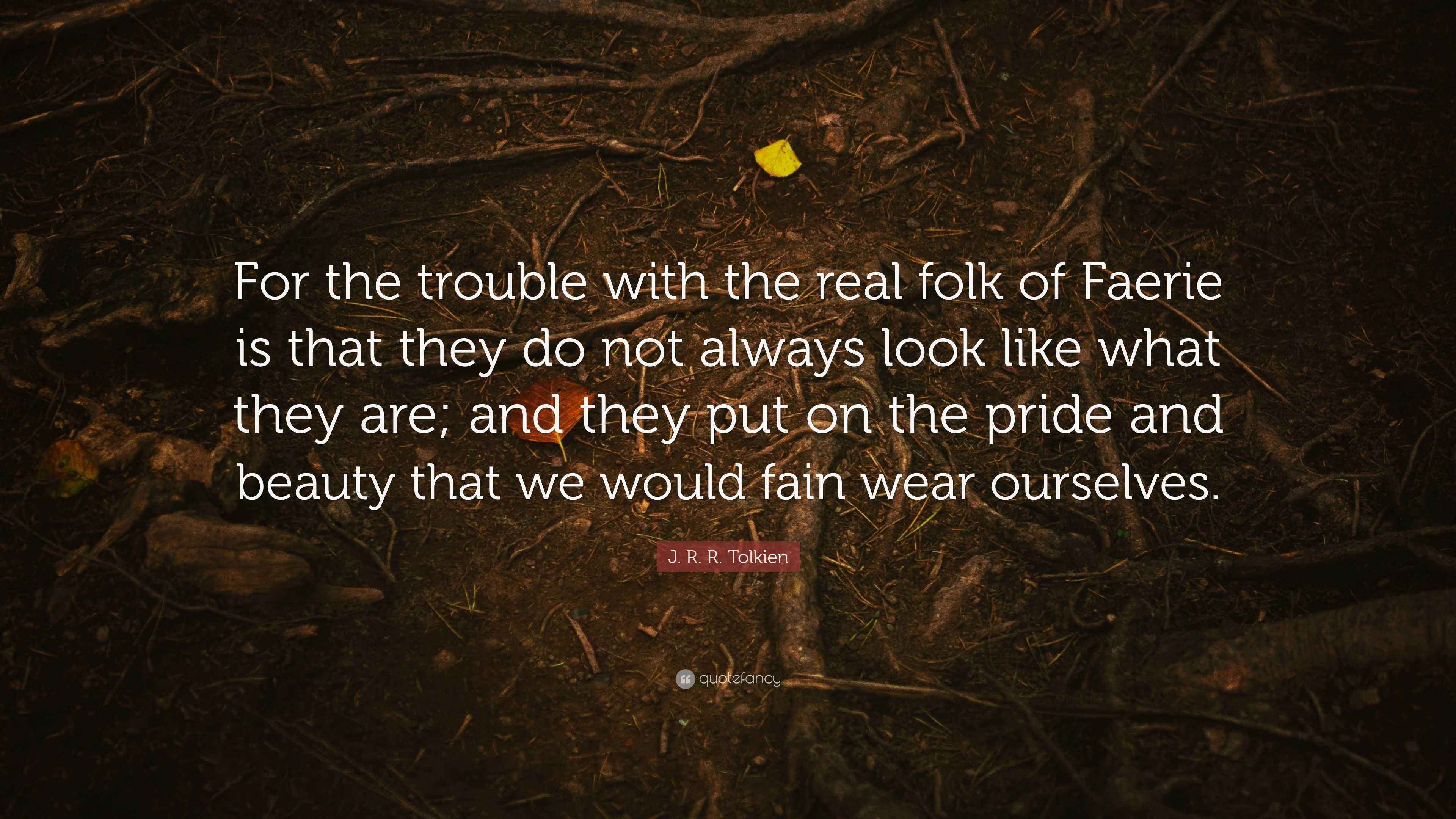 J. R. R. Tolkien Quote: “For the trouble with the real folk of Faerie ...