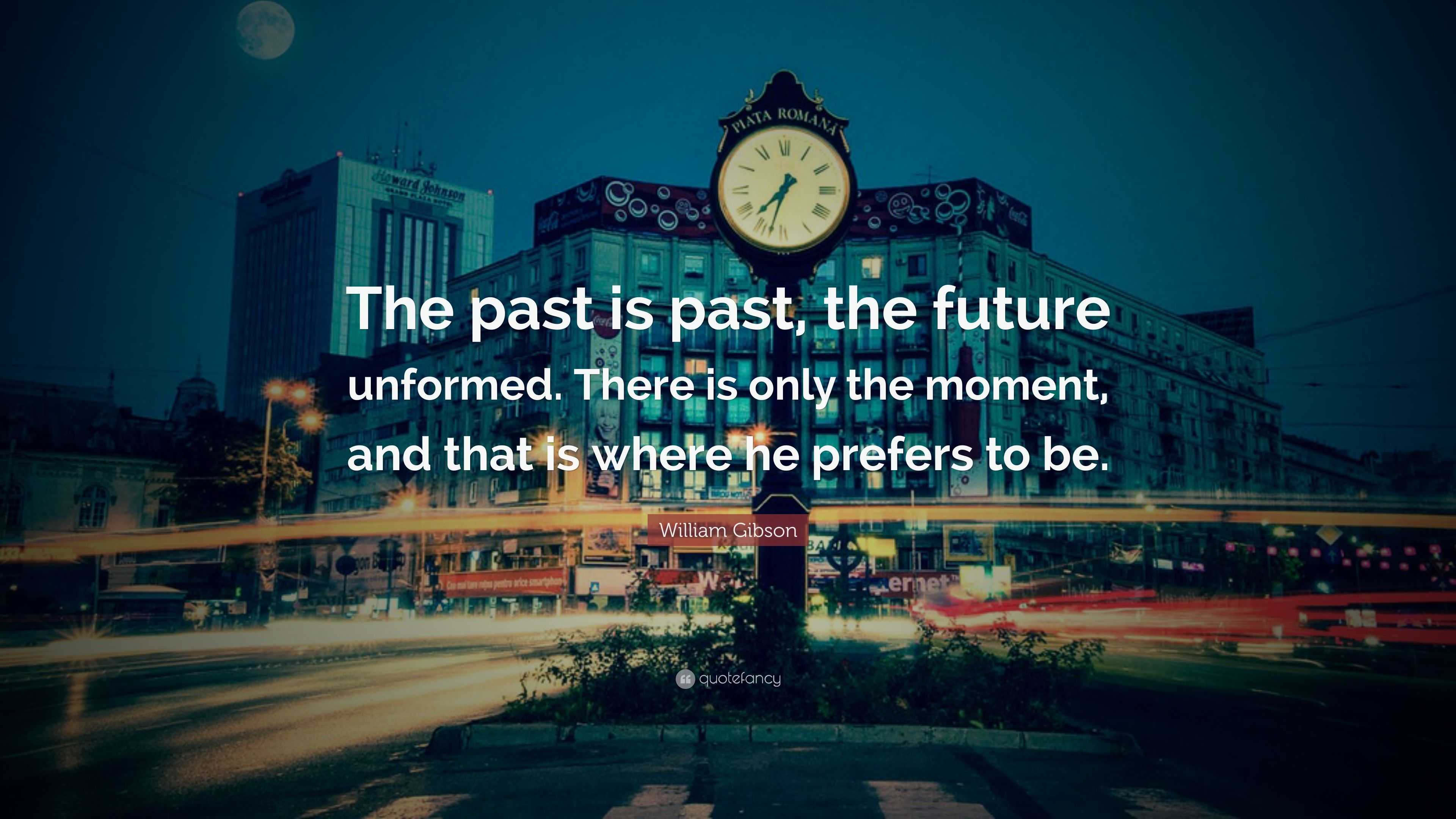 William Gibson Quote: “The past is past, the future unformed. There is ...
