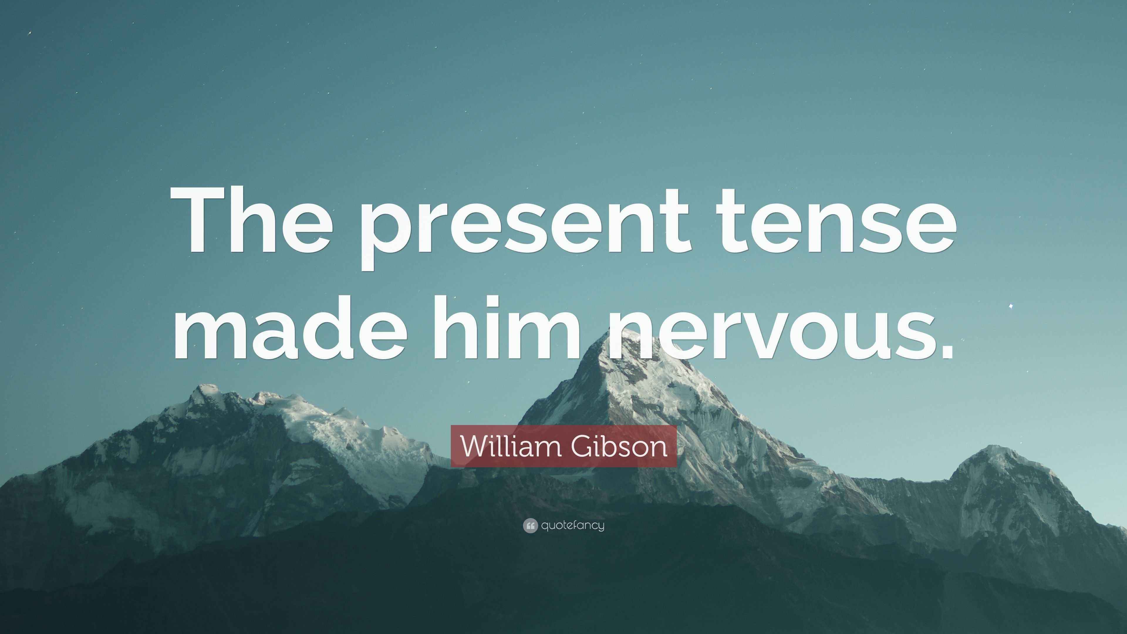 William Gibson Quote: “The present tense made him nervous.”