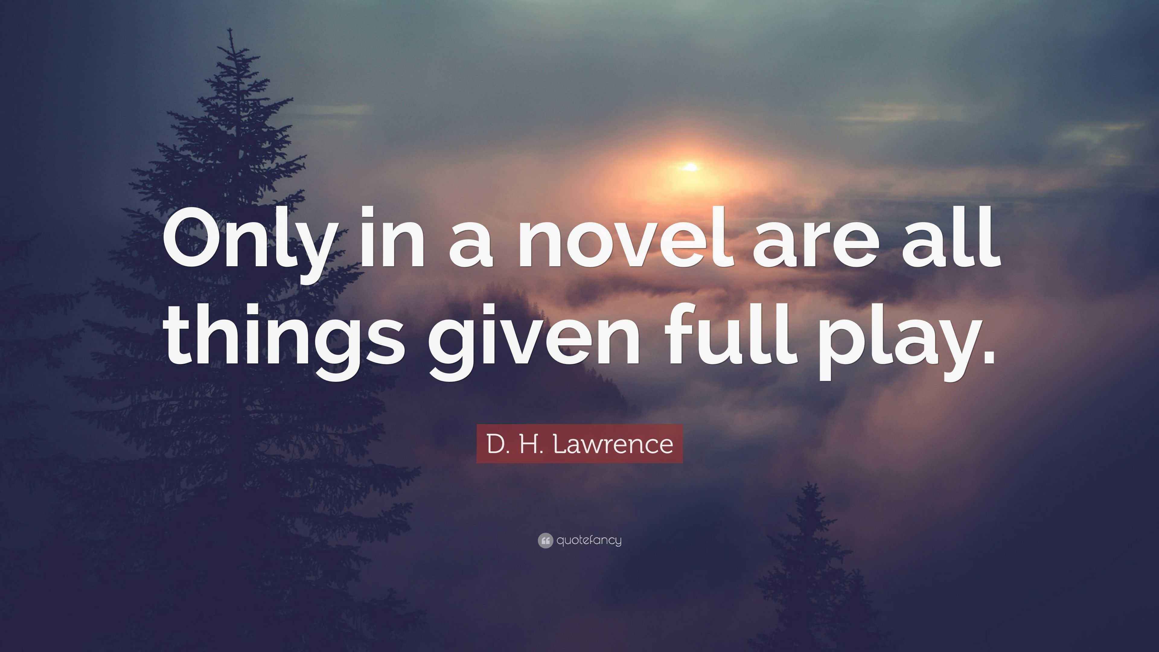 D. H. Lawrence Quote: “Only in a novel are all things given full play.”