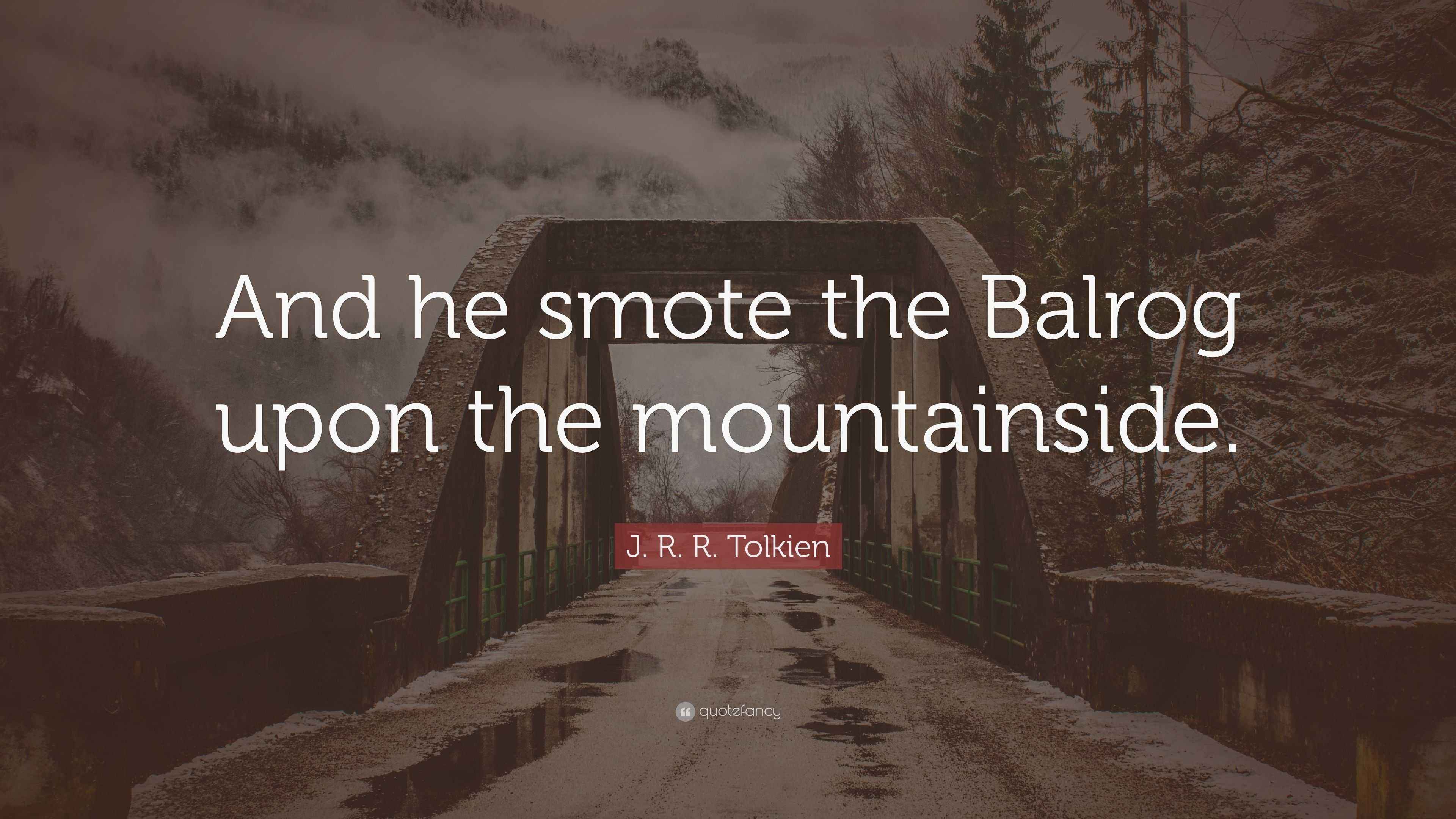 J. R. R. Tolkien Quote: “And he smote the Balrog upon the mountainside.”