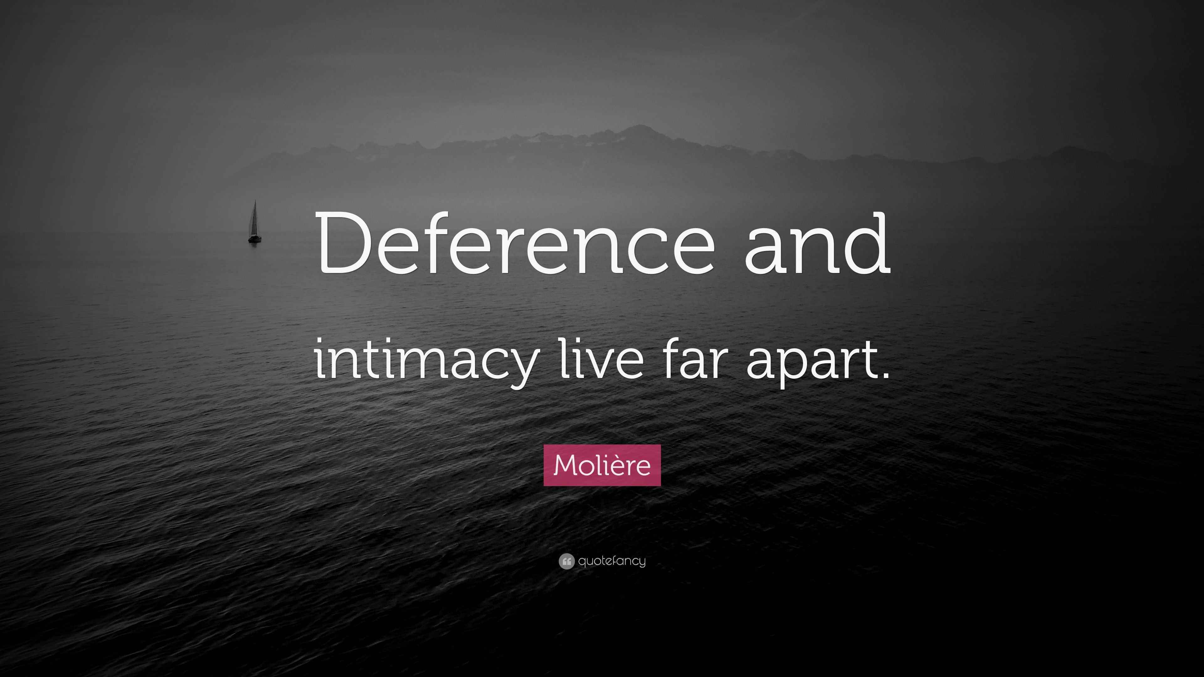 Molière Quote: “Deference and intimacy live far apart.”