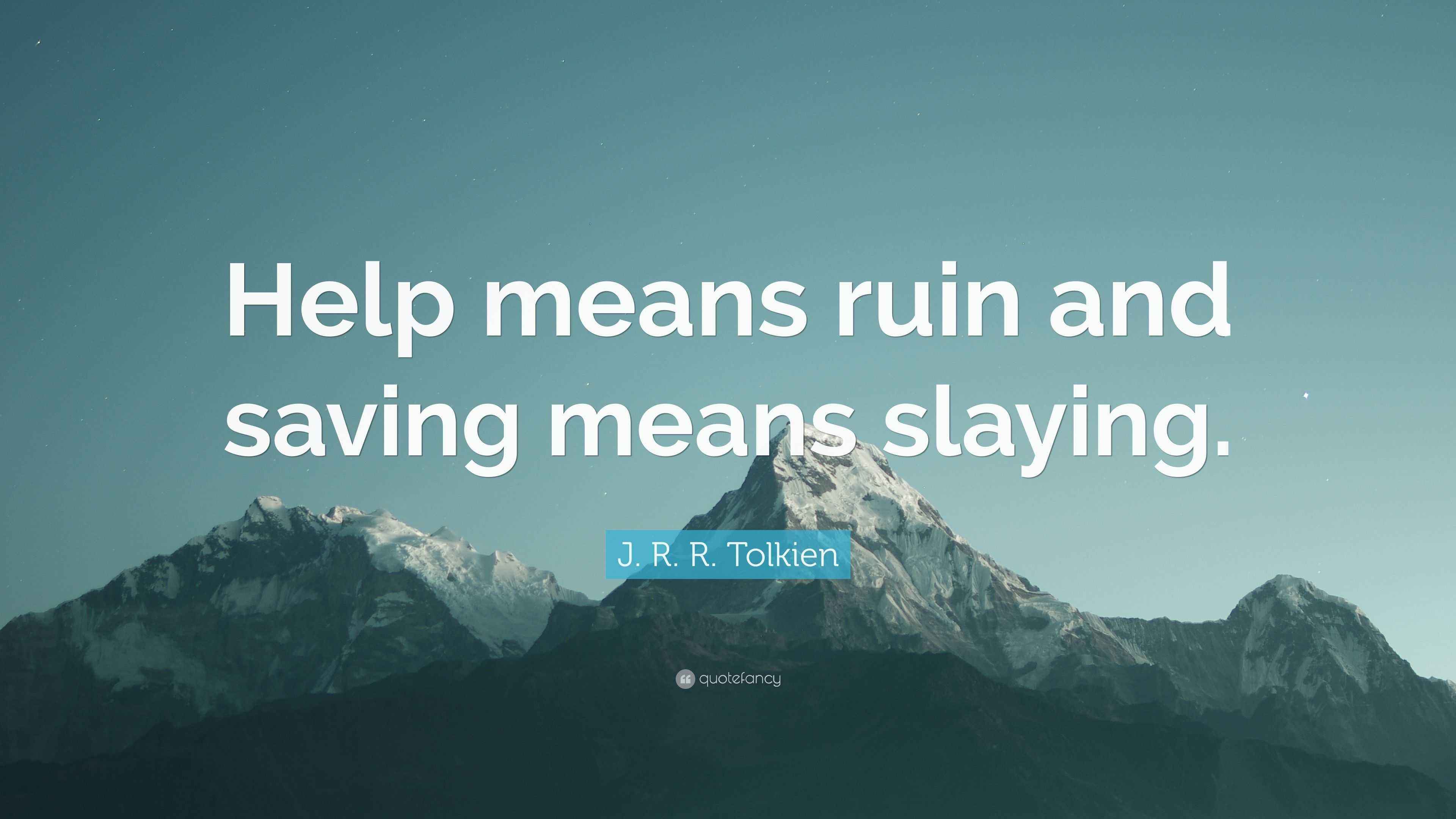 J. R. R. Tolkien Quote: “Help means ruin and saving means slaying.”