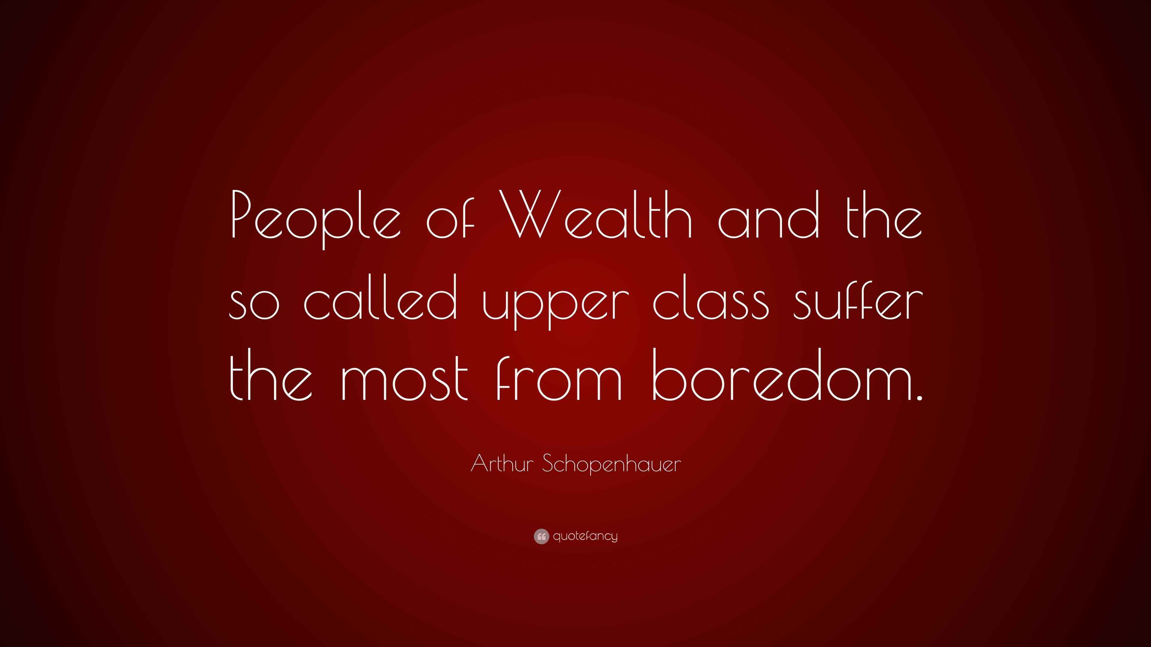 Arthur Schopenhauer Quote: “People of Wealth and the so called upper ...
