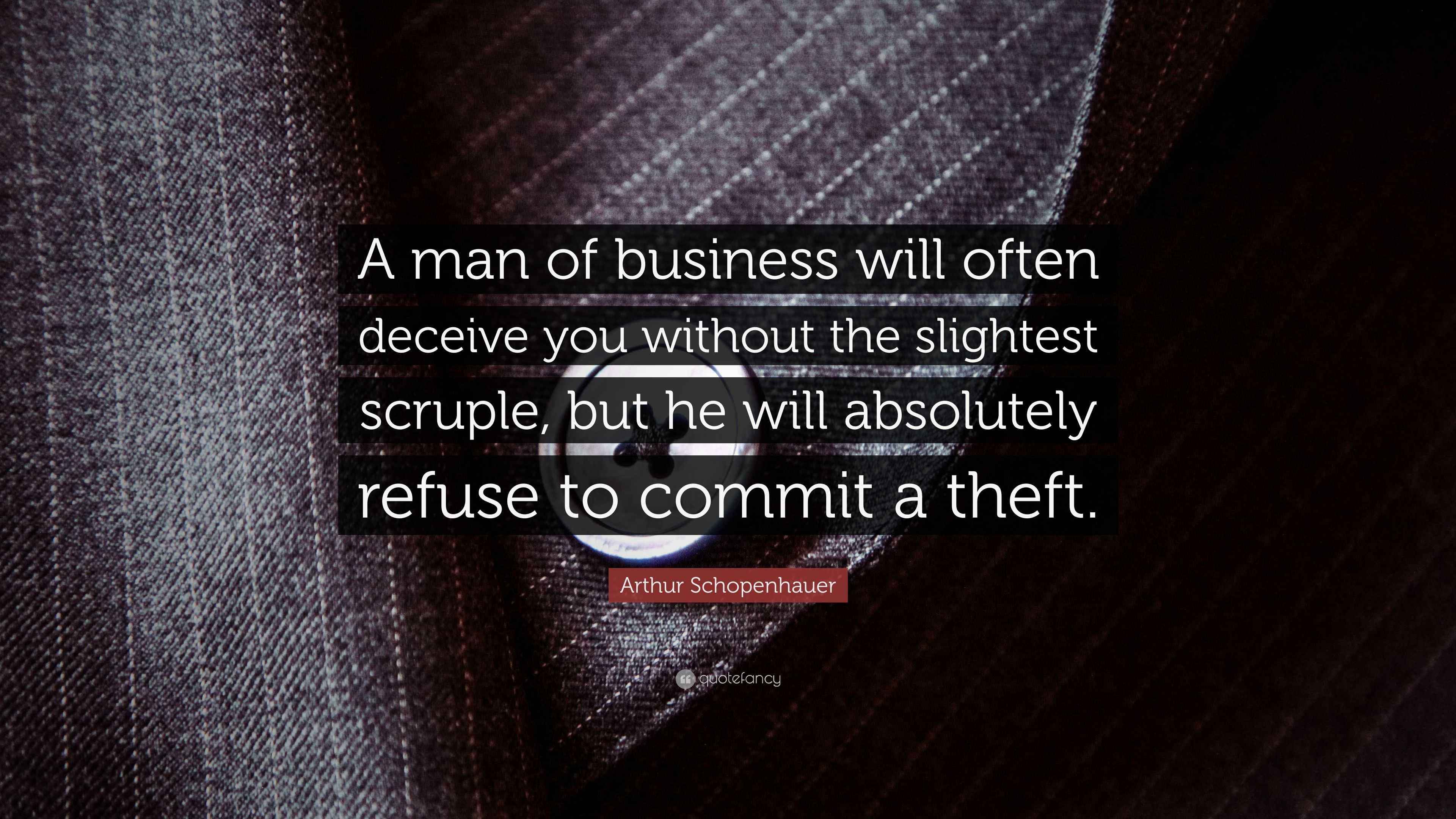 Arthur Schopenhauer Quote: “A man of business will often deceive you ...
