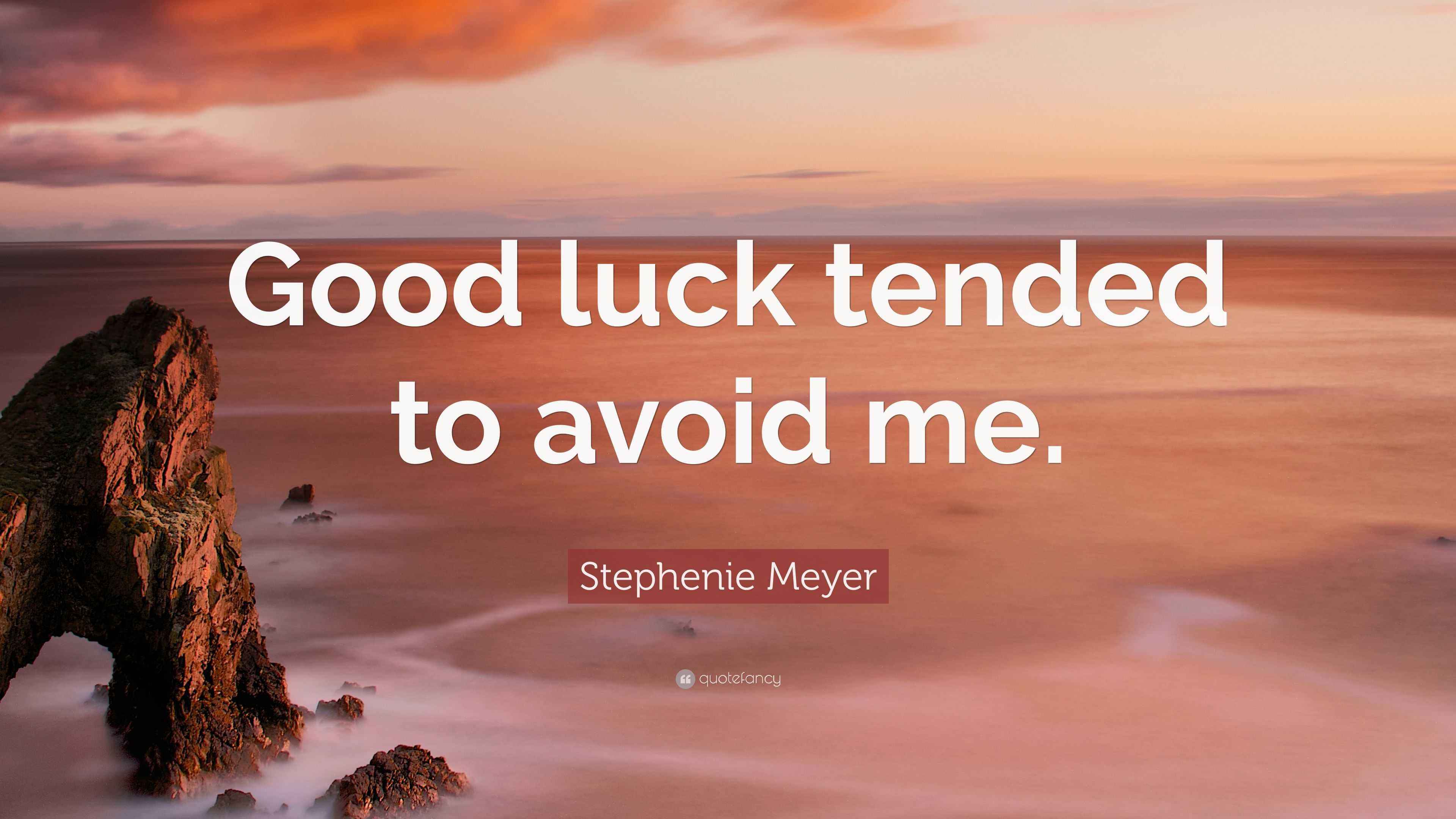 Stephenie Meyer Quote: “Good luck tended to avoid me.”