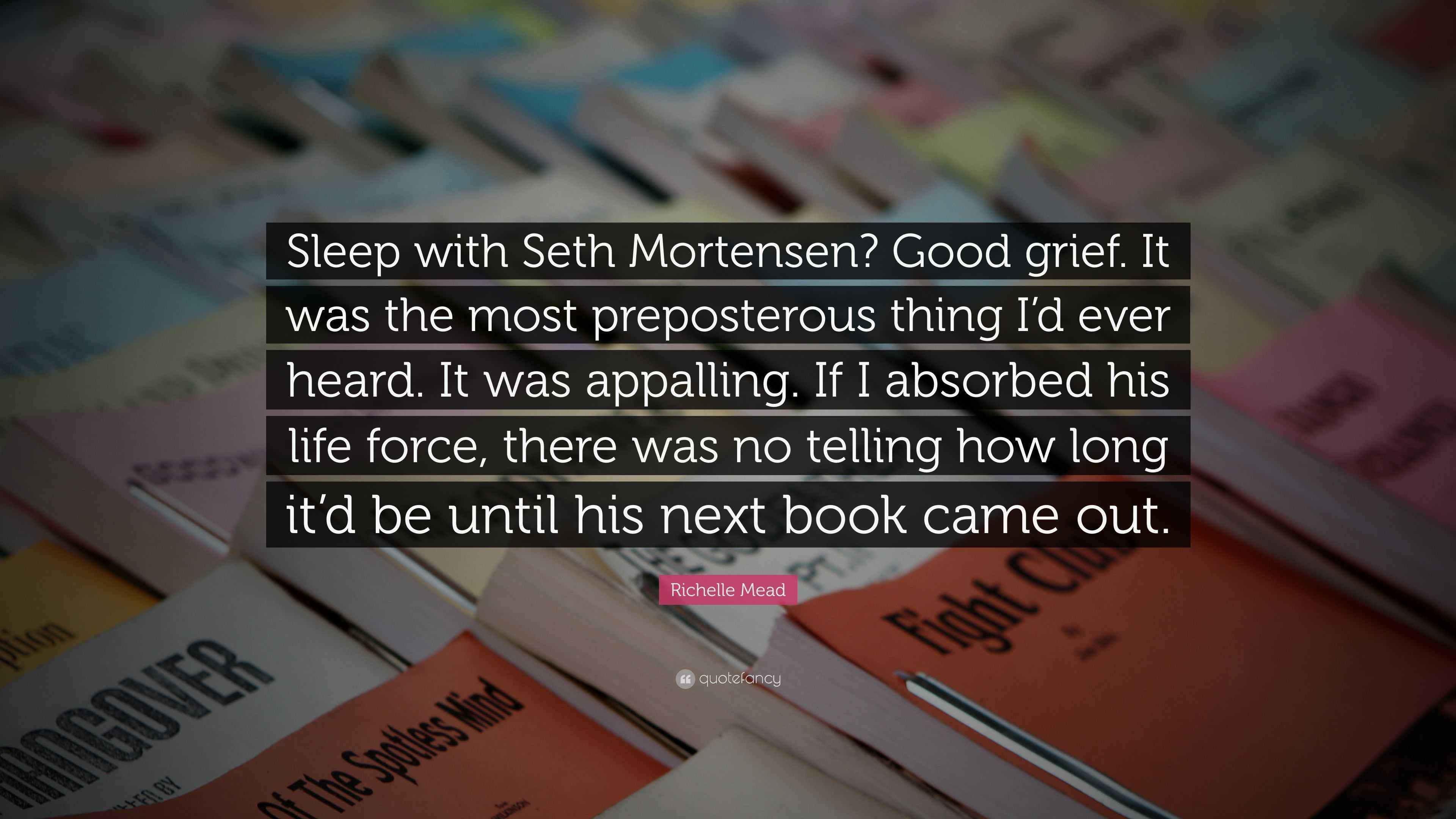 Richelle Mead Quote: “Sleep with Seth Mortensen? Good grief. It was the ...