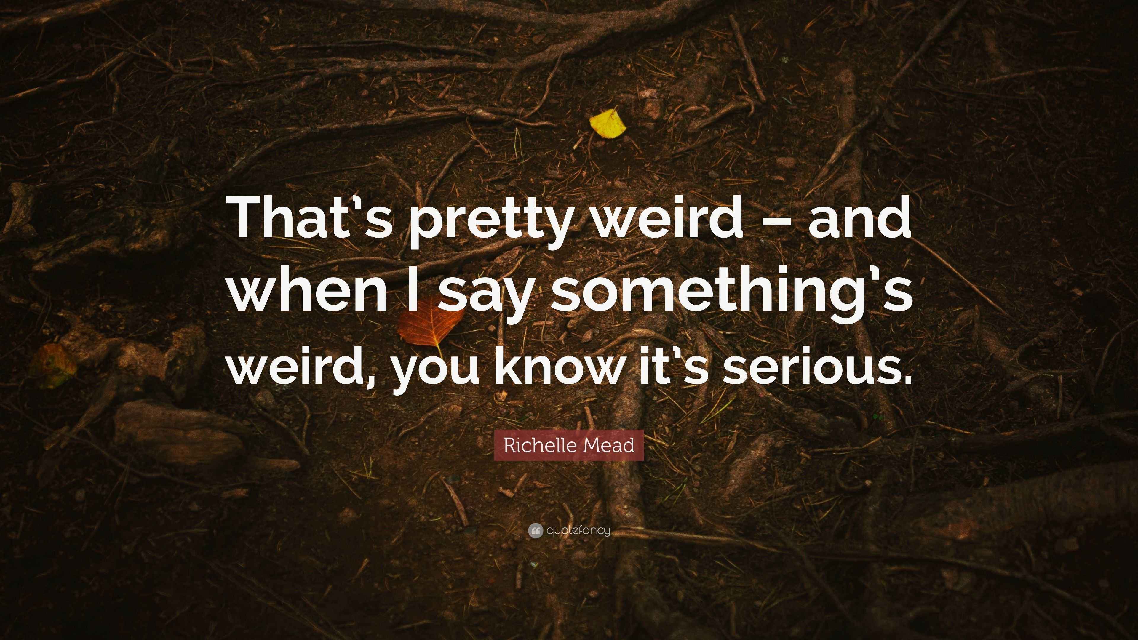 Richelle Mead Quote: “That’s pretty weird – and when I say something’s ...